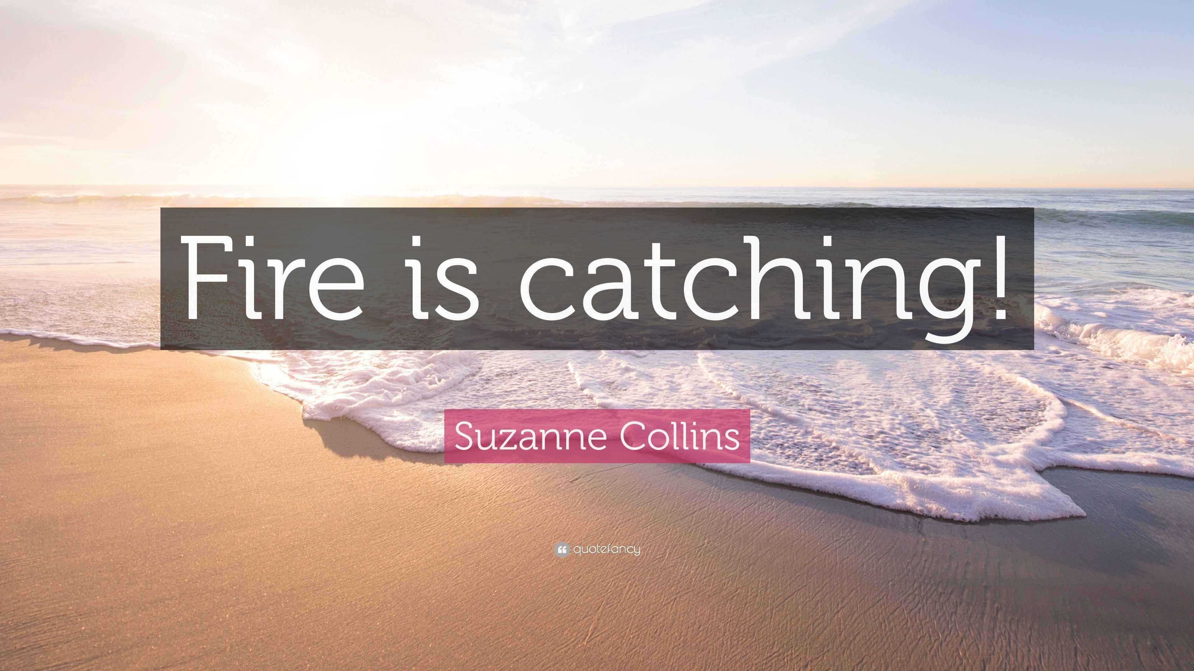 Suzanne Collins Quote: “Fire is catching!”