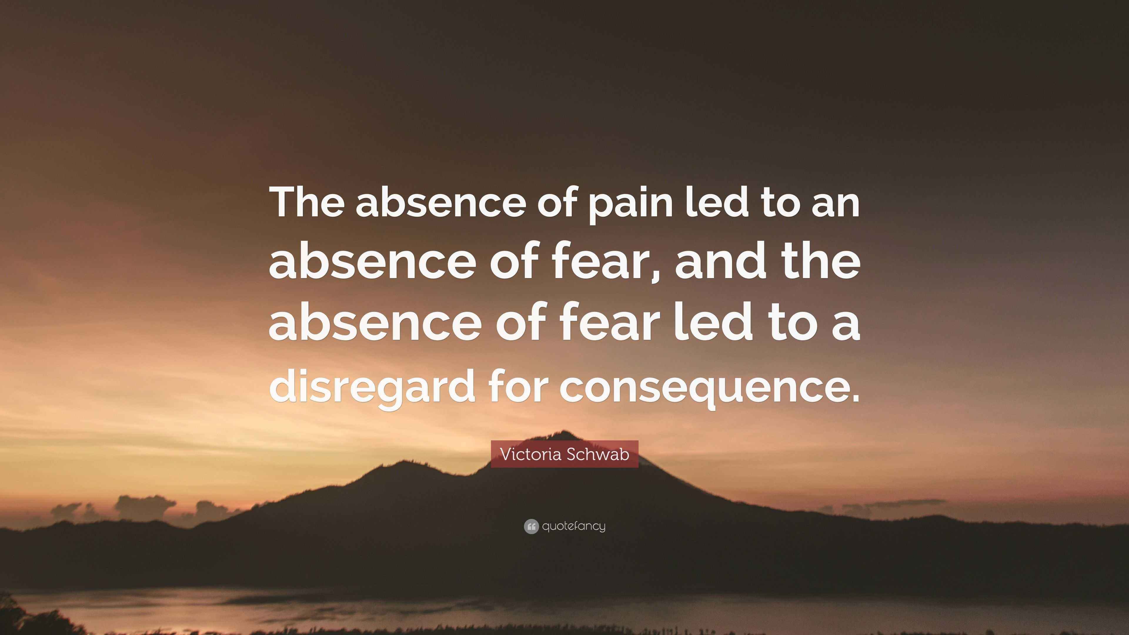 Victoria Schwab Quote: “The absence of pain led to an absence of fear ...