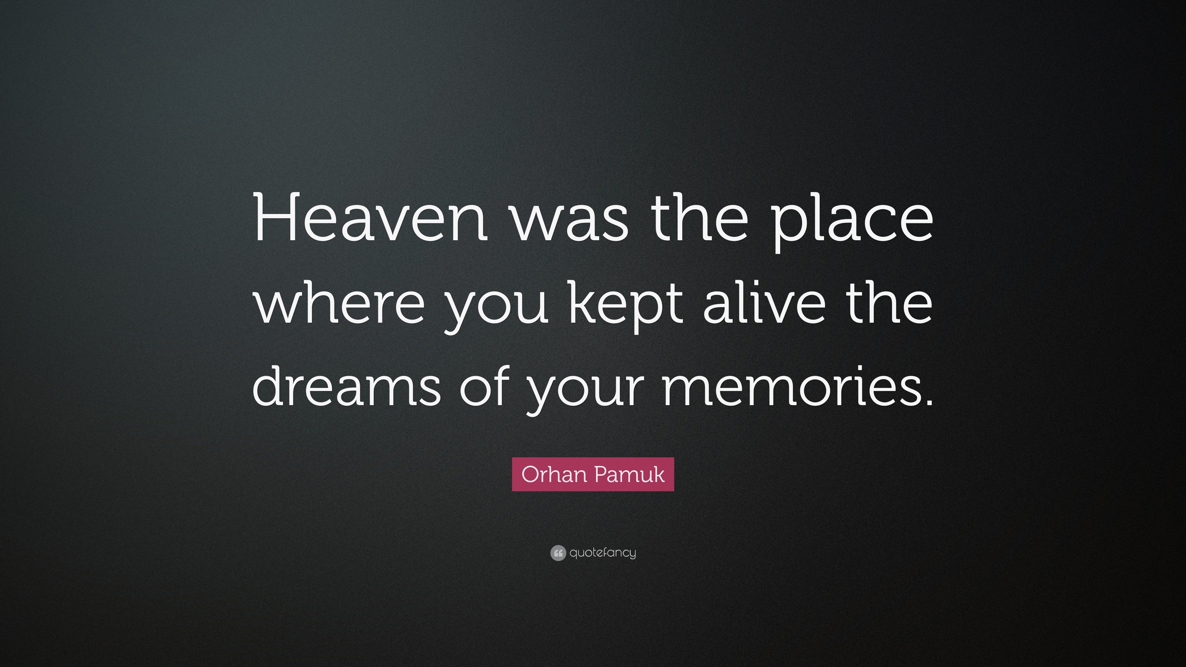 Orhan Pamuk Quote: “Heaven was the place where you kept alive the ...