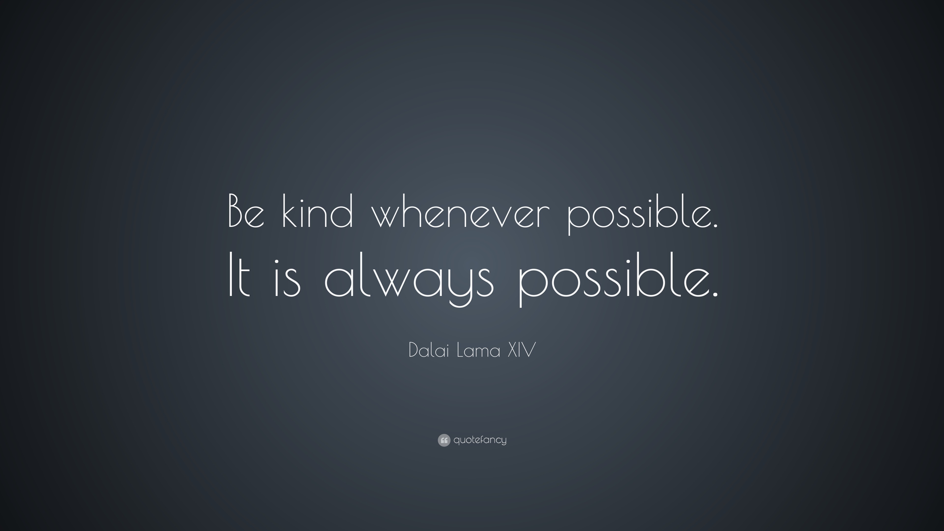Dalai Lama XIV Quote: “Be kind whenever possible. It is always possible.”