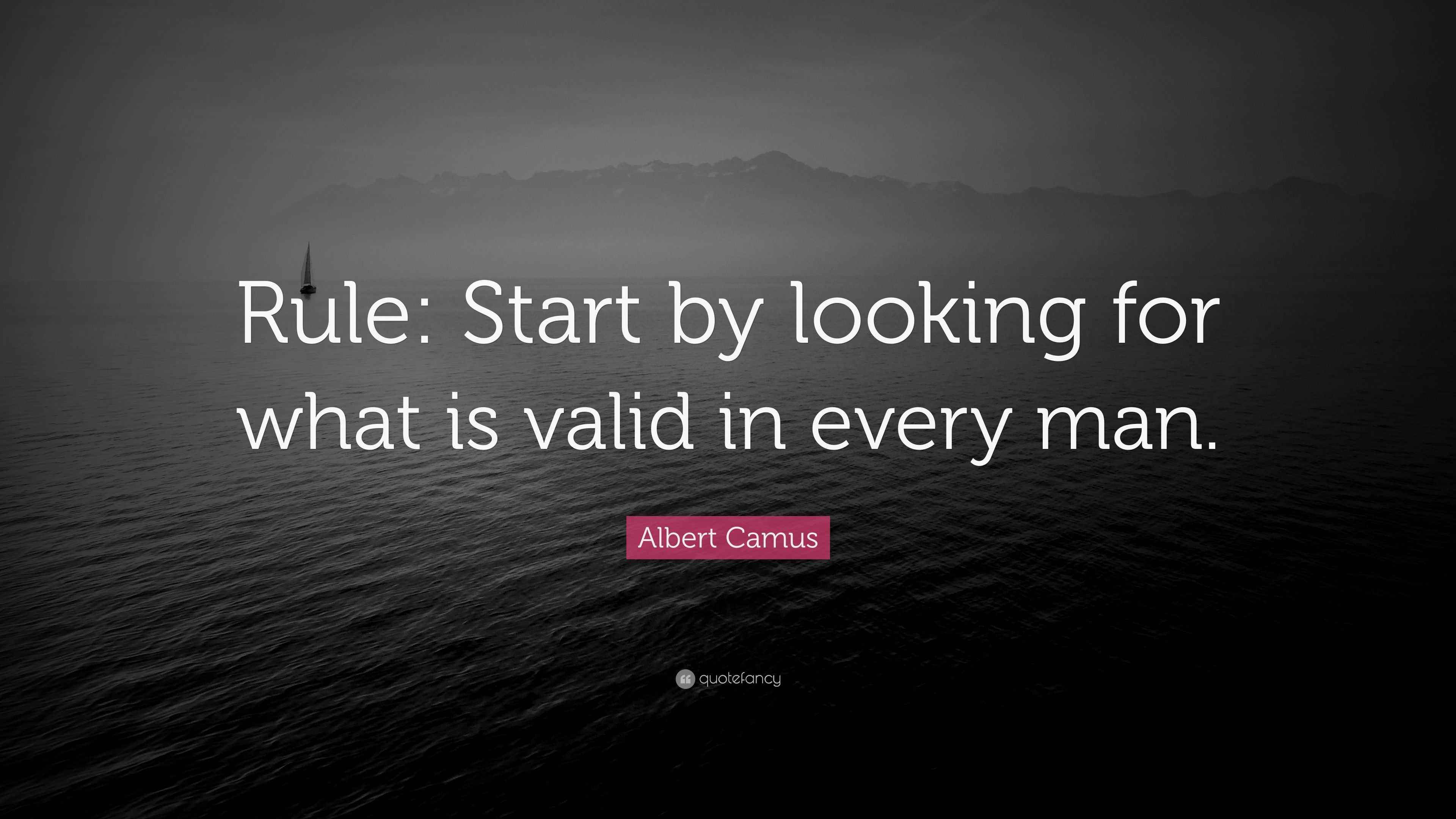Albert Camus Quote: “Rule: Start by looking for what is valid in every ...