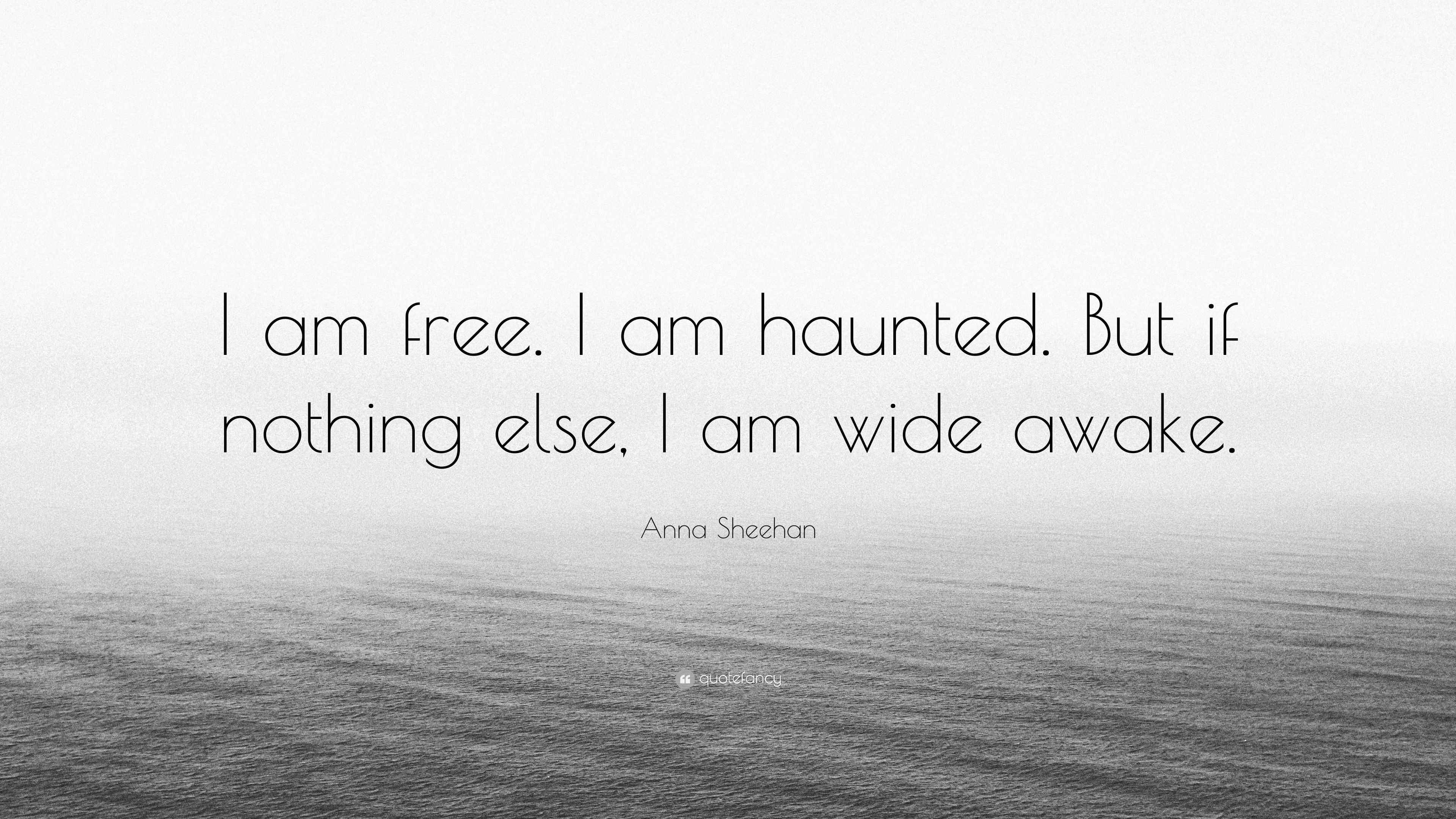 Anna Sheehan Quote: “I am free. I am haunted. But if nothing else, I am ...