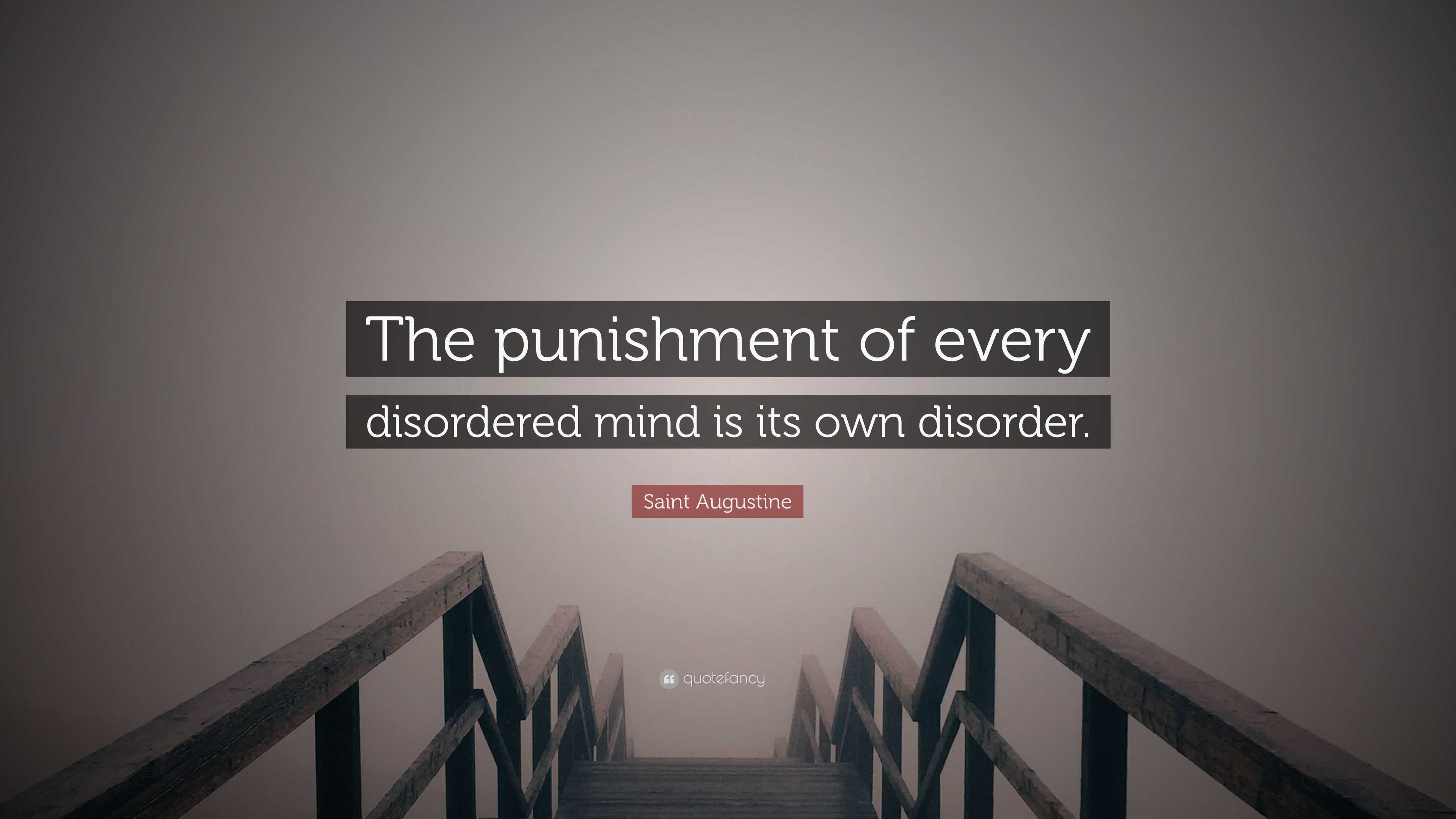 Saint Augustine Quote: “The punishment of every disordered mind is its ...