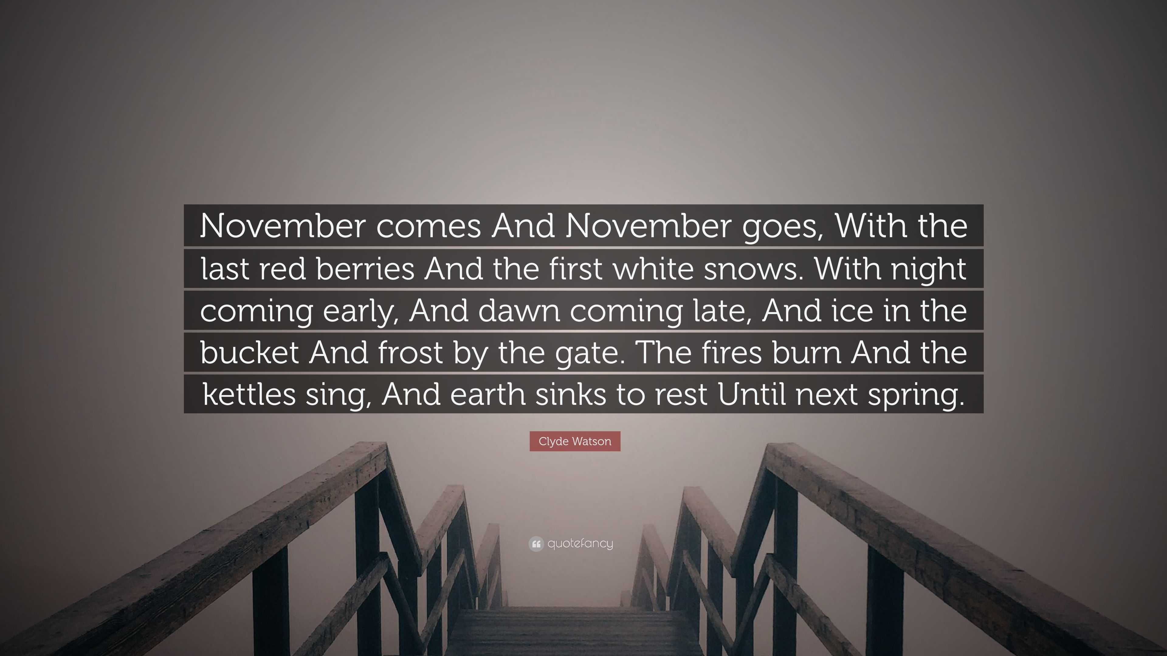 Clyde Watson Quote: “November comes And November goes, With the last ...