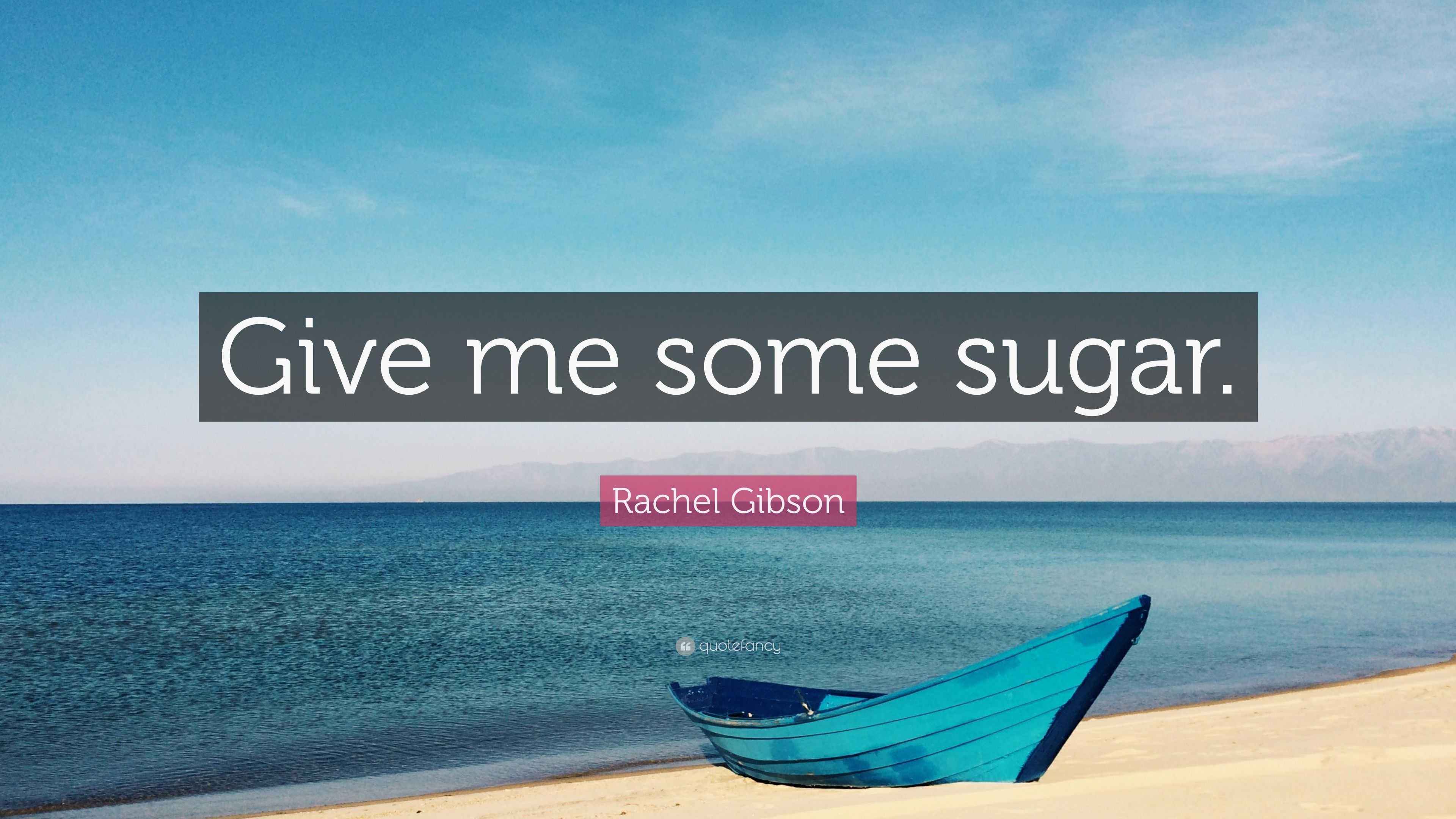 Rachel Gibson Quote: “Give me some sugar.”