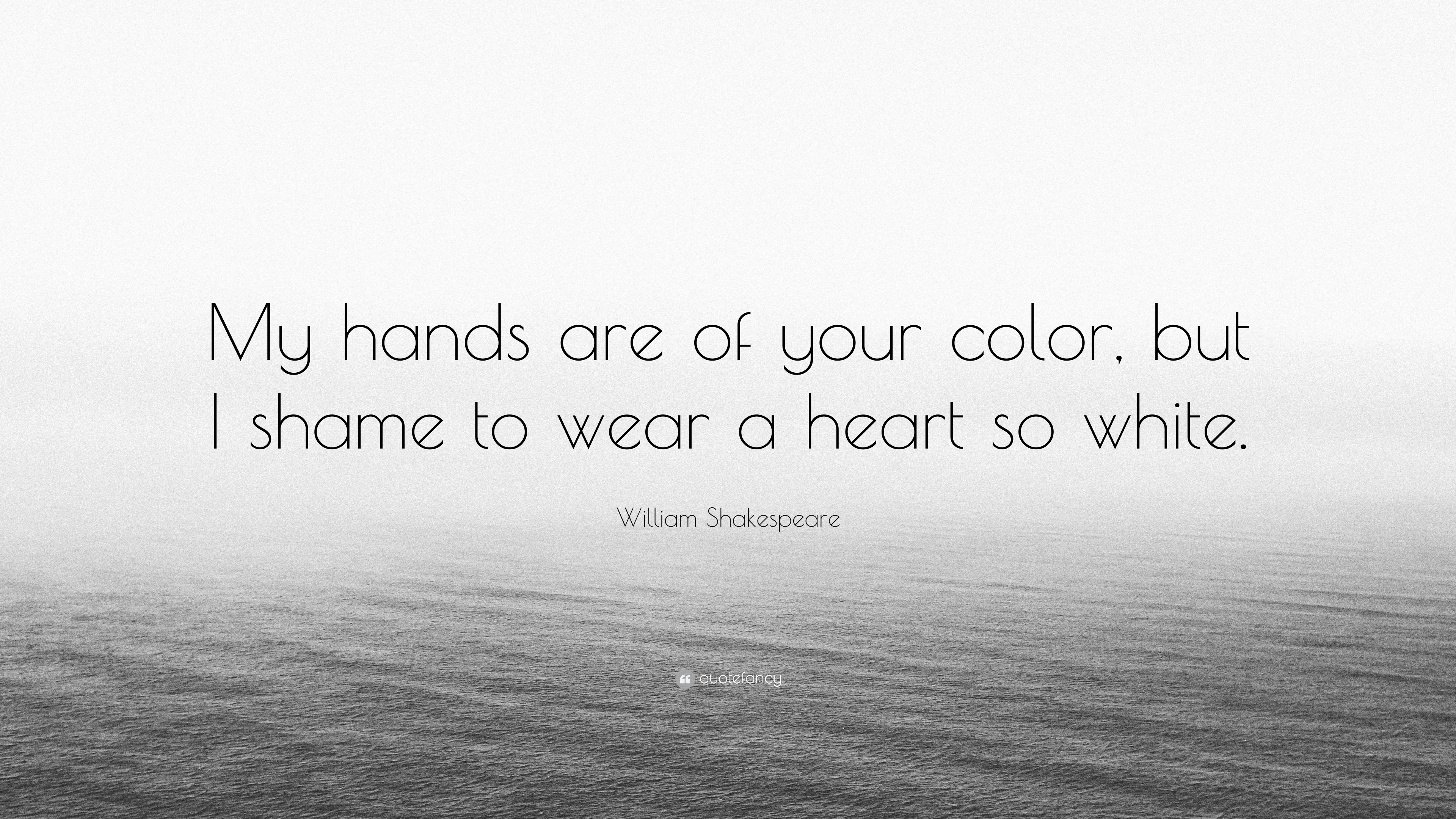William Shakespeare Quote: “My hands are of your color, but I shame to ...