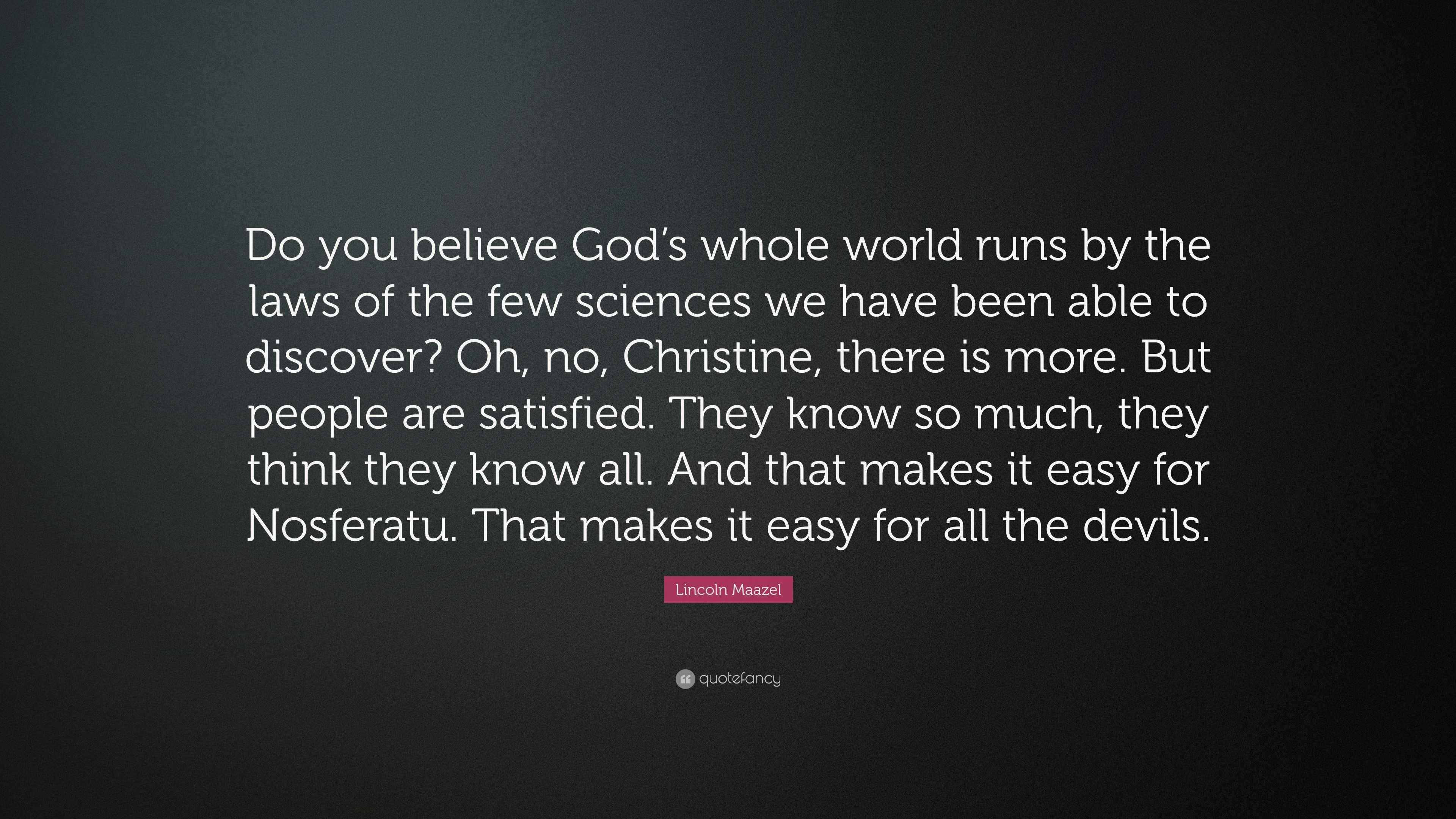 Lincoln Maazel Quote: “Do you believe God’s whole world runs by the ...