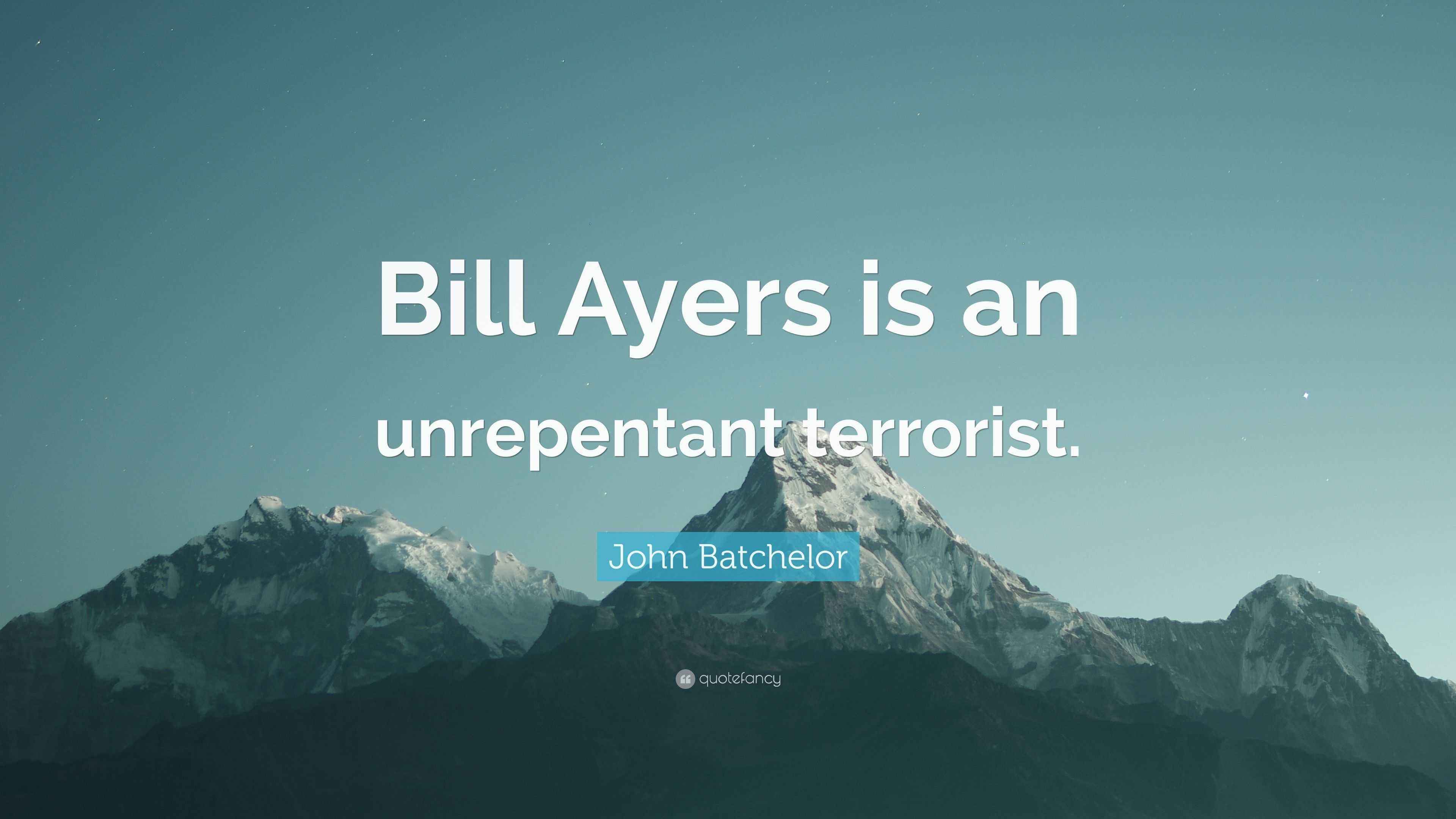 John Batchelor Quote: “Bill Ayers is an unrepentant terrorist.”