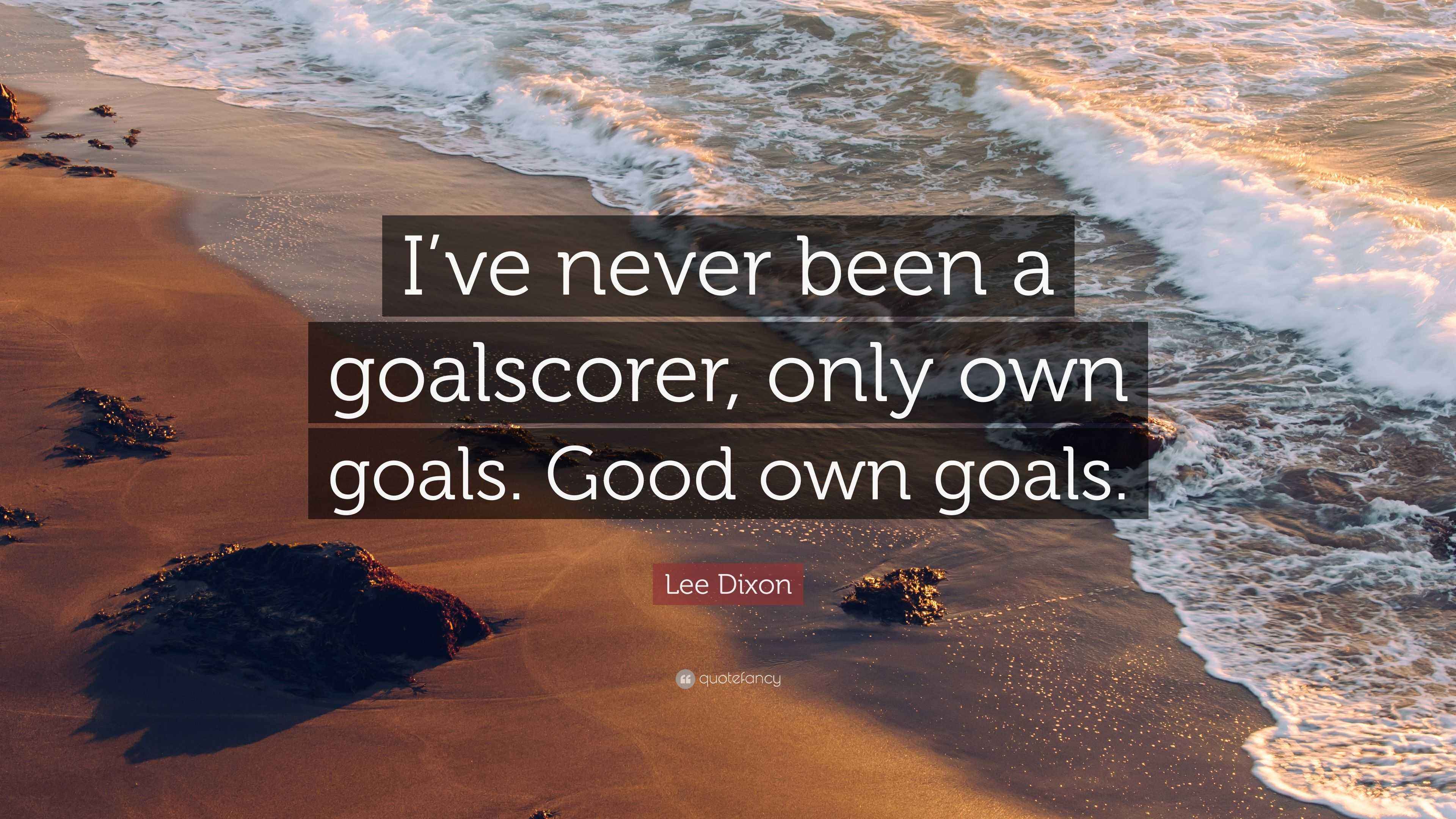 Lee Dixon Quote: “I’ve never been a goalscorer, only own goals. Good ...