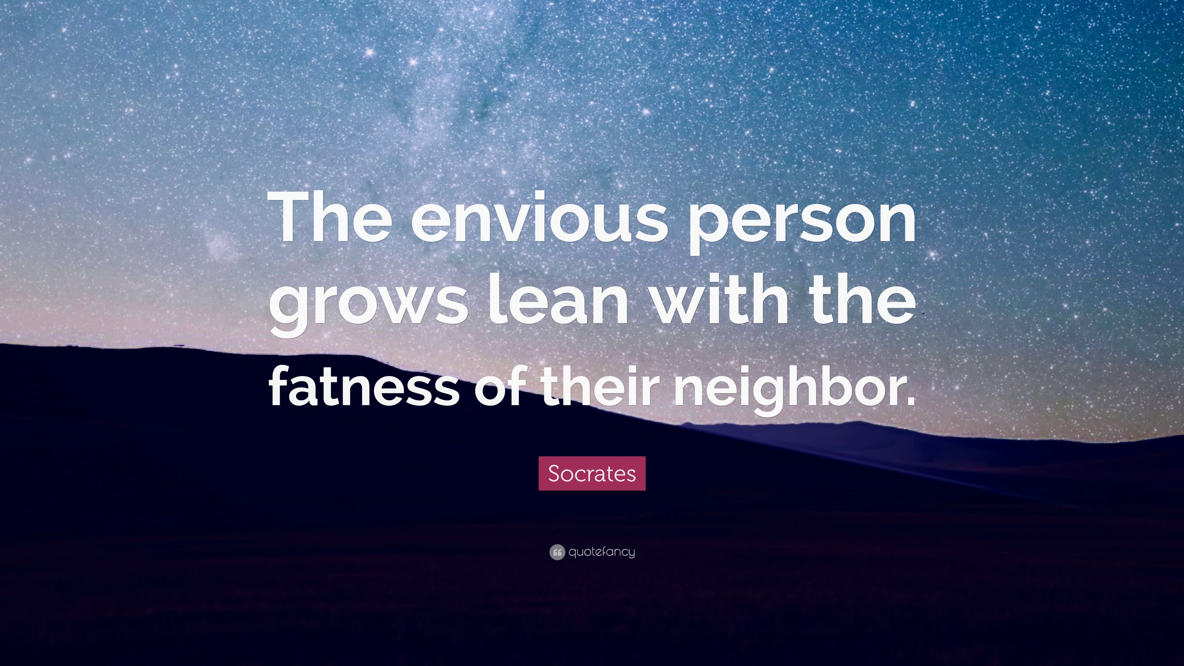 Socrates Quote: “The envious person grows lean with the fatness of ...