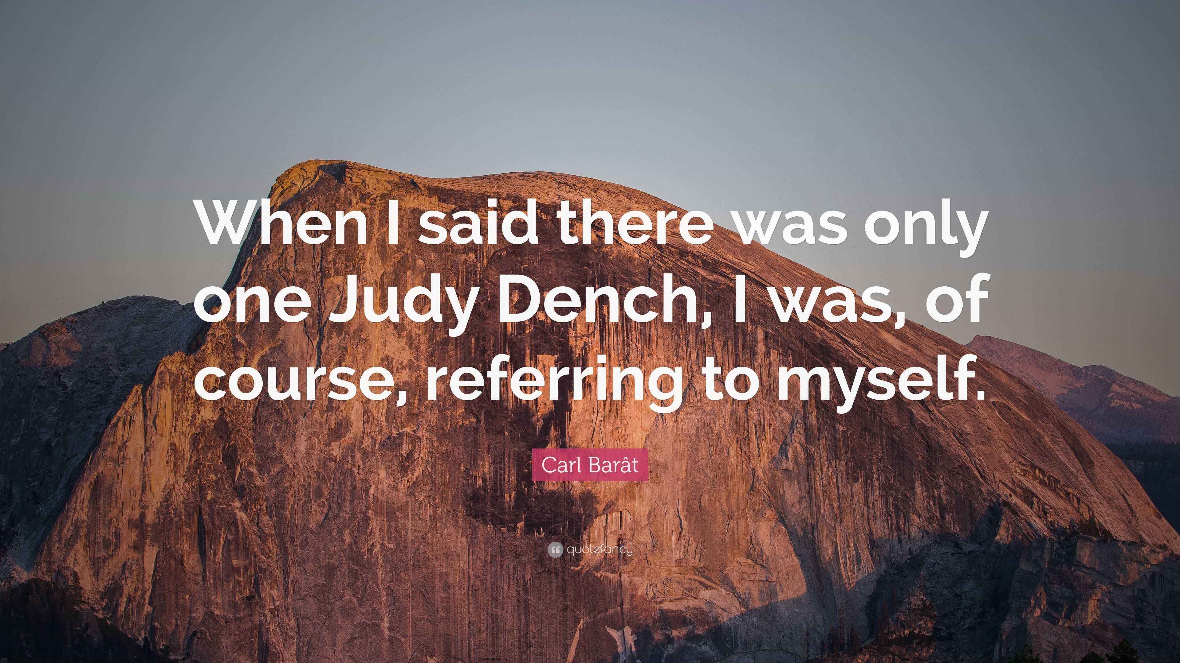 Carl Barât Quote: “When I said there was only one Judy Dench, I was, of ...