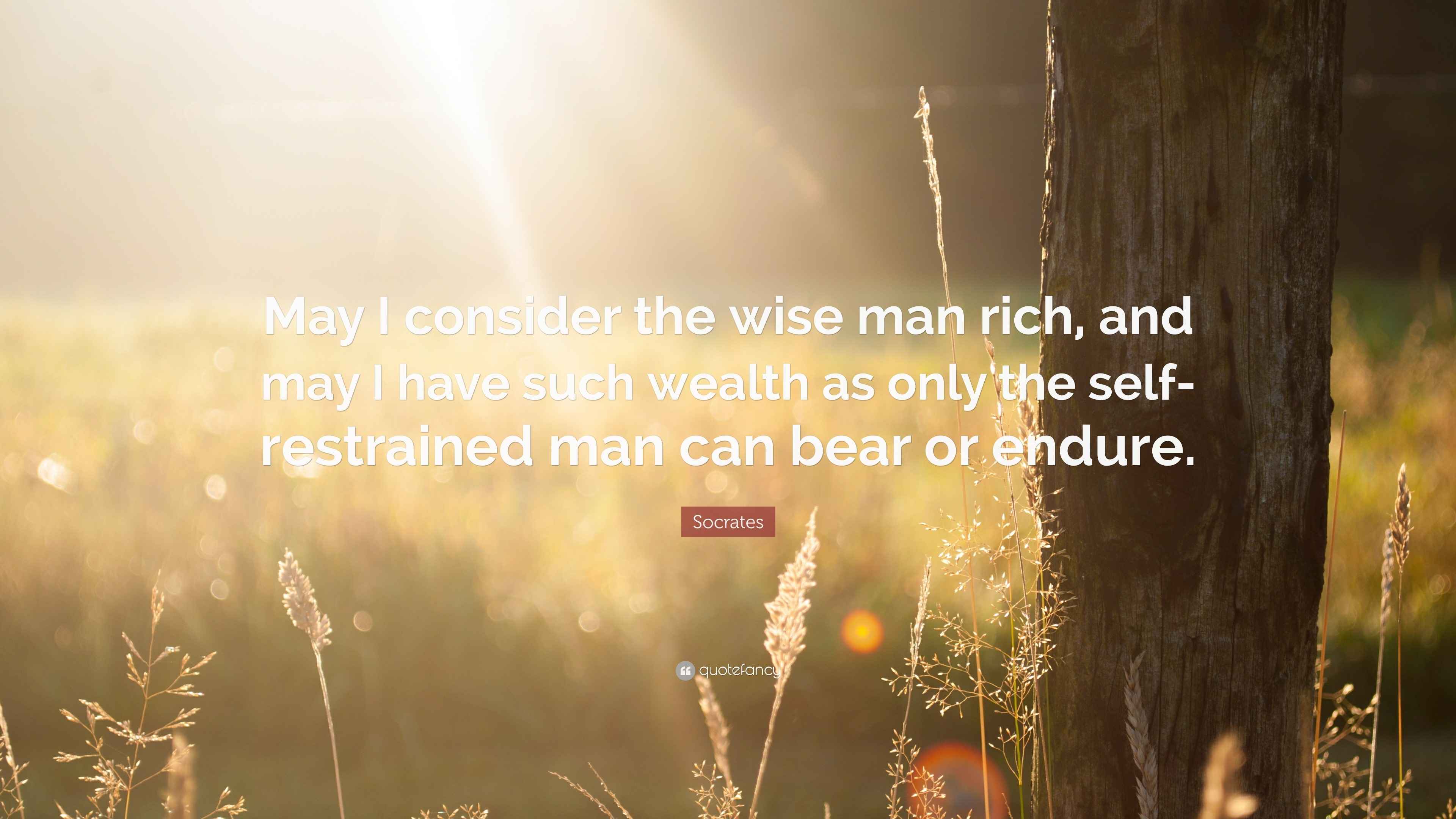Socrates Quote: “May I consider the wise man rich, and may I have such ...