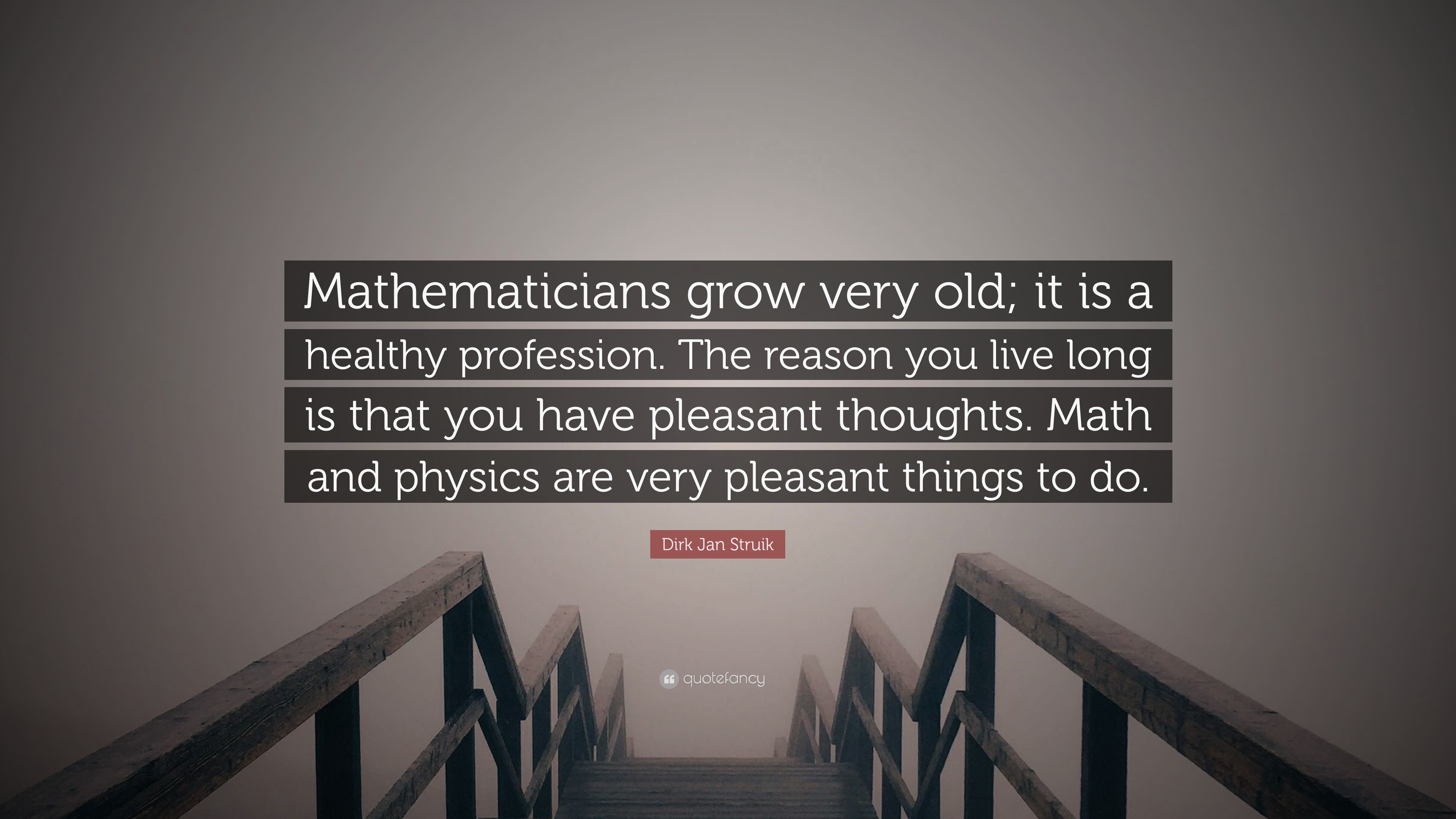 Dirk Jan Struik Quote: “Mathematicians grow very old; it is a healthy ...