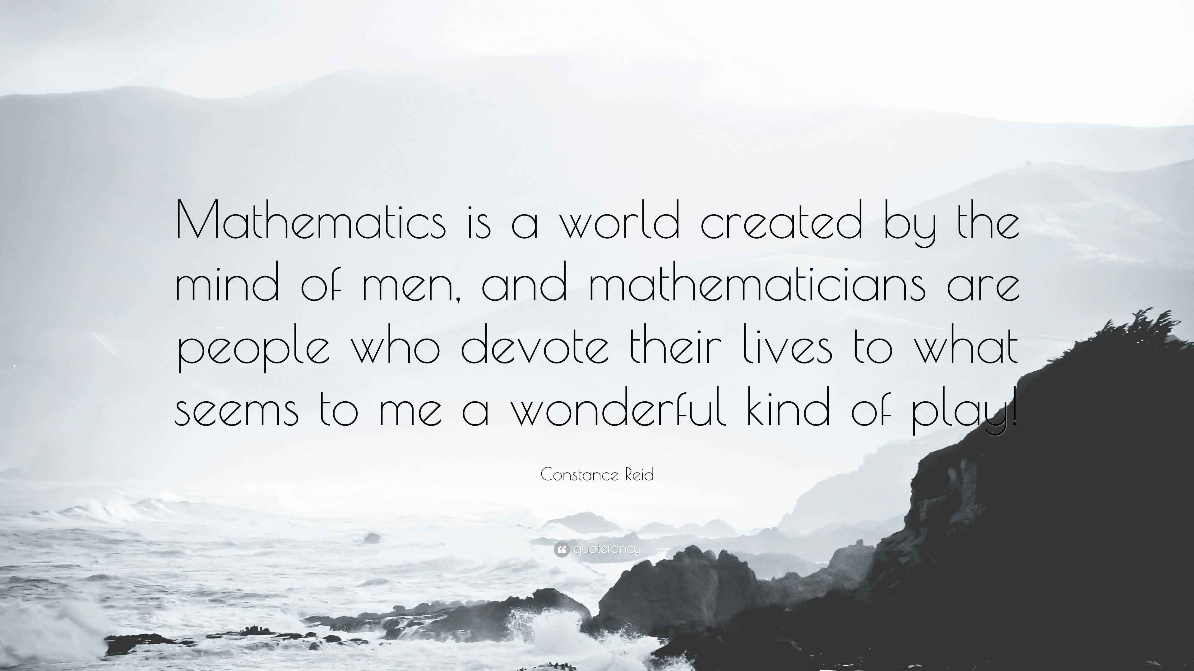 Constance Reid Quote: “Mathematics is a world created by the mind of ...