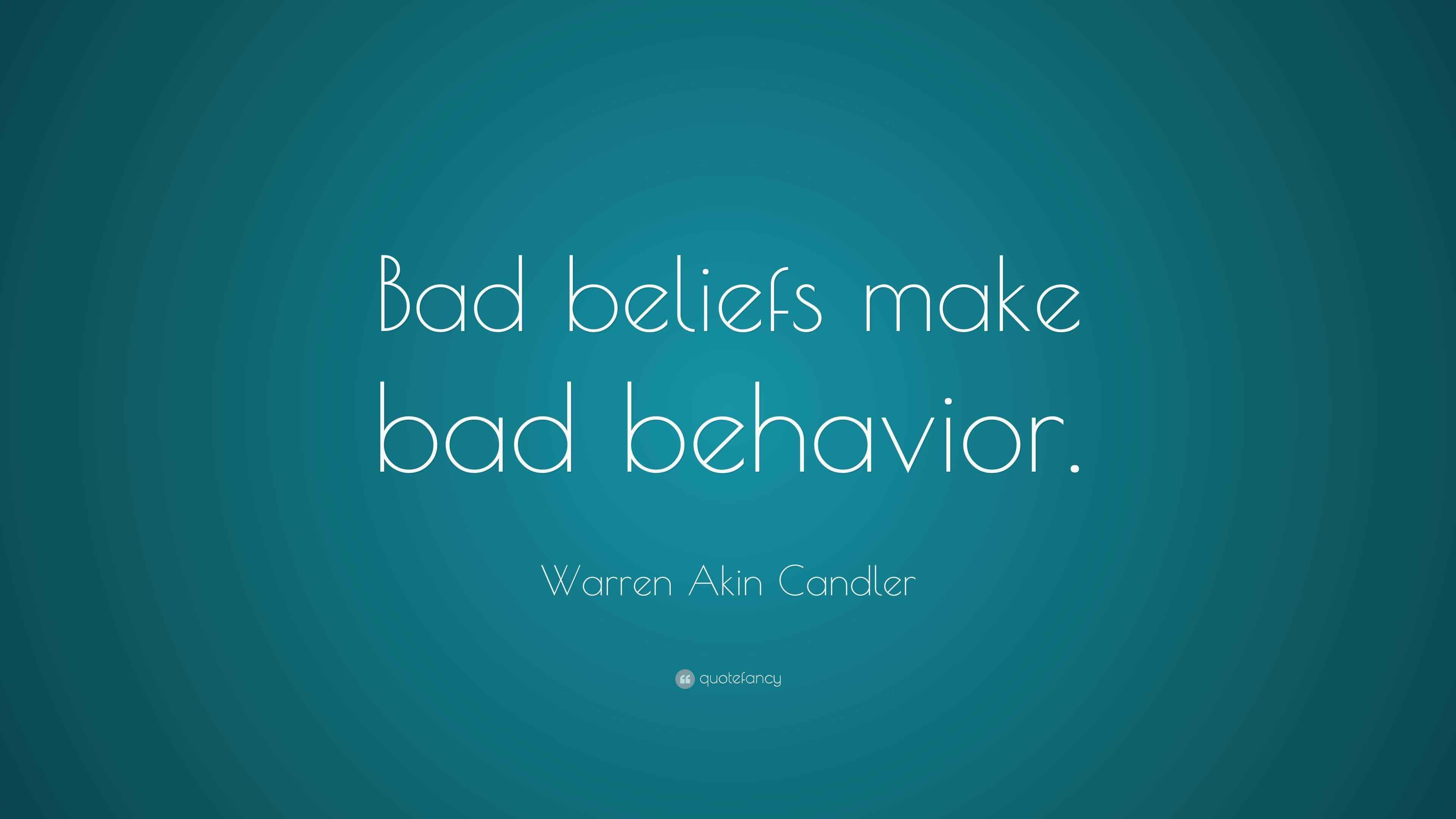 Warren Akin Candler Quote: “Bad beliefs make bad behavior.”
