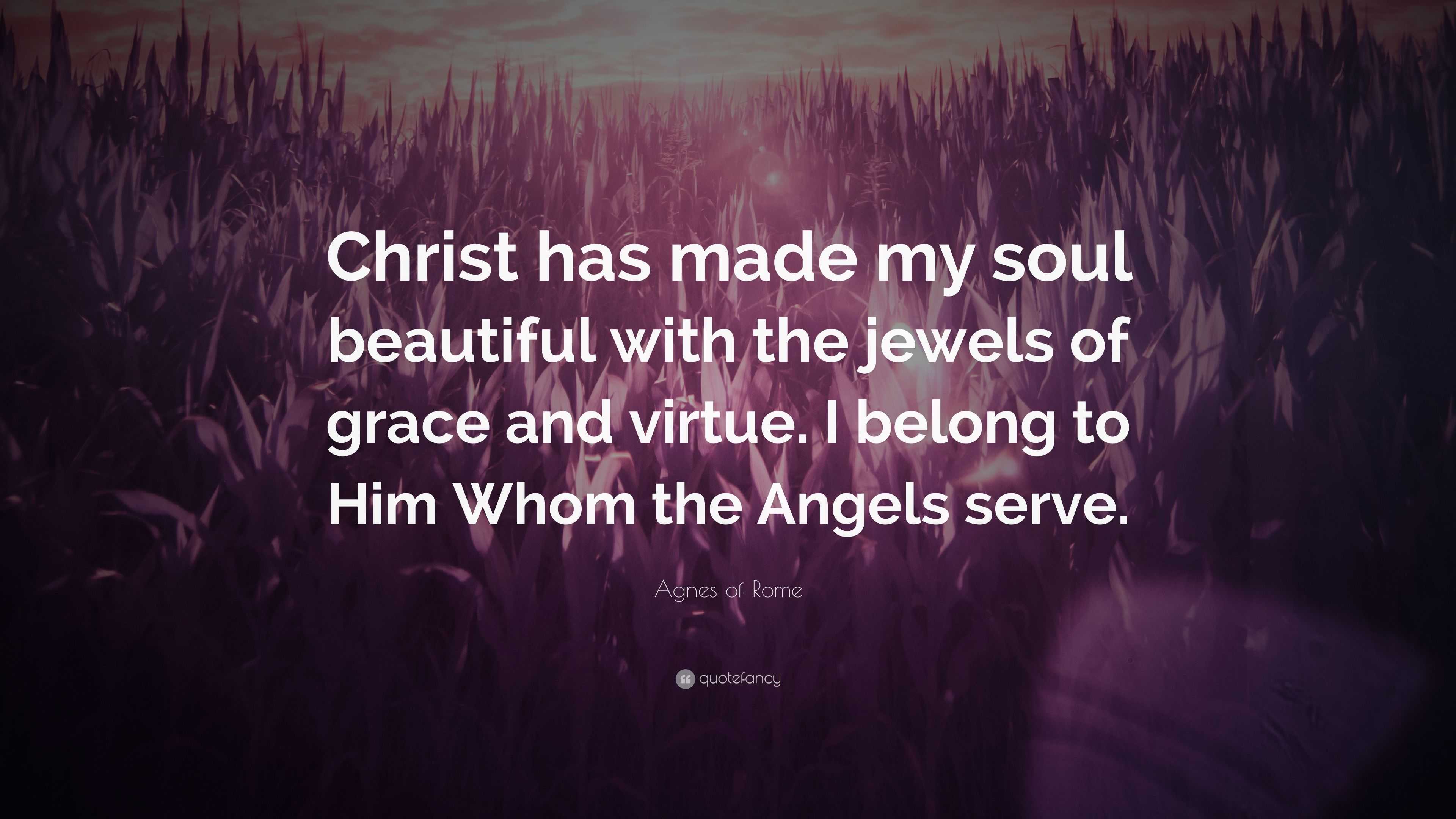 Agnes of Rome Quote: “Christ has made my soul beautiful with the jewels ...