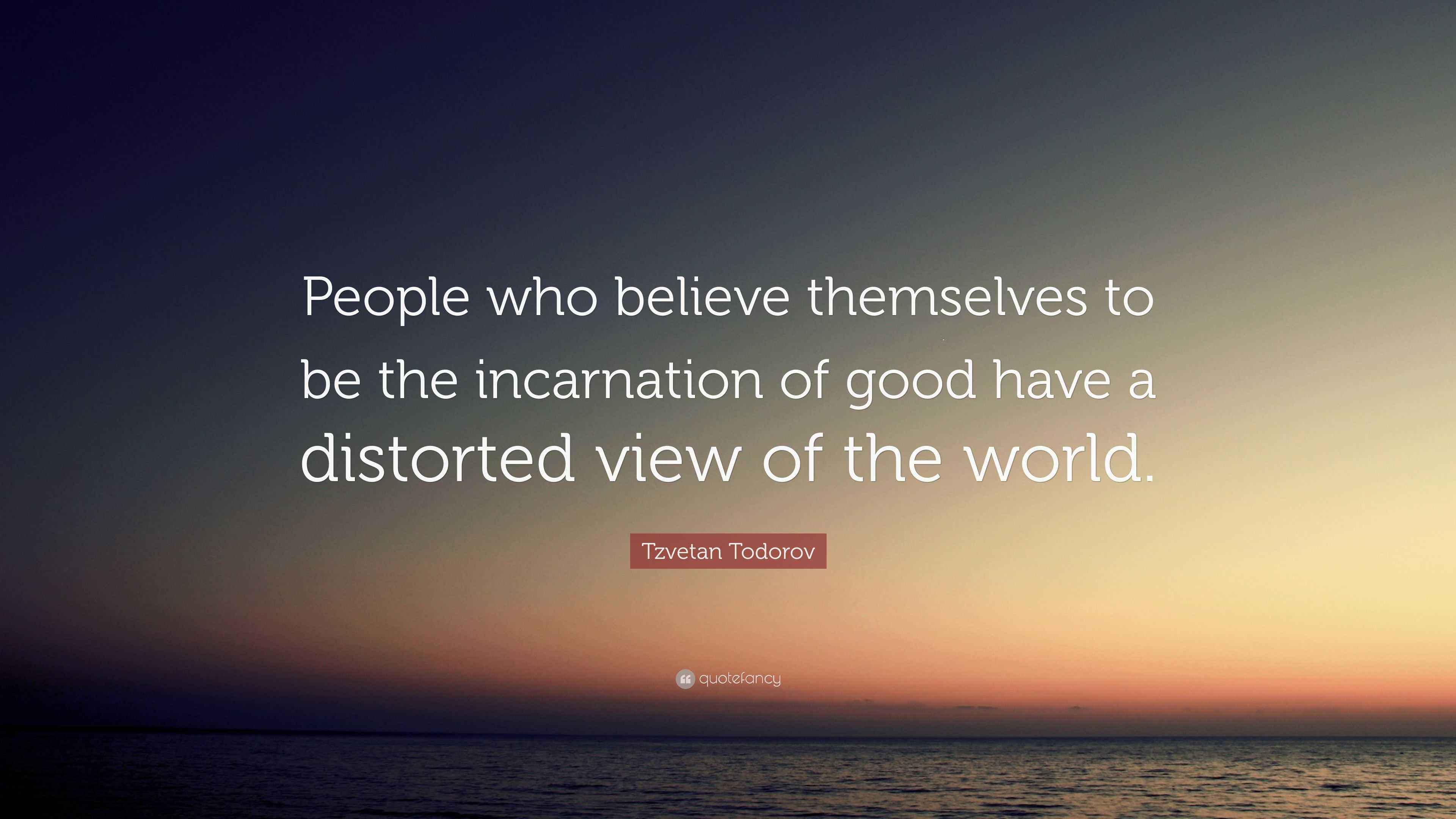 Tzvetan Todorov Quote: “People who believe themselves to be the ...