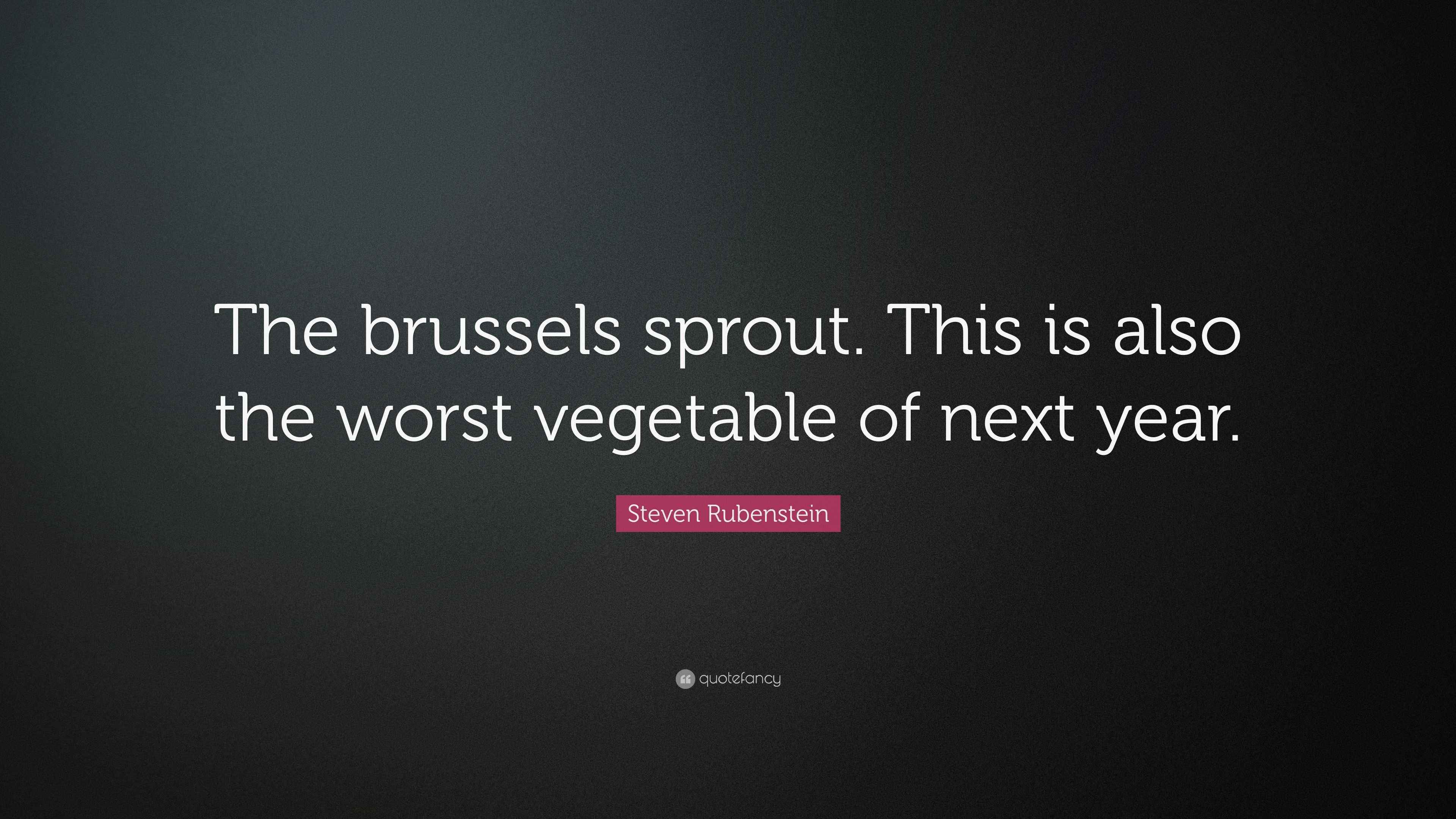 Steven Rubenstein Quote: “The brussels sprout. This is also the worst ...