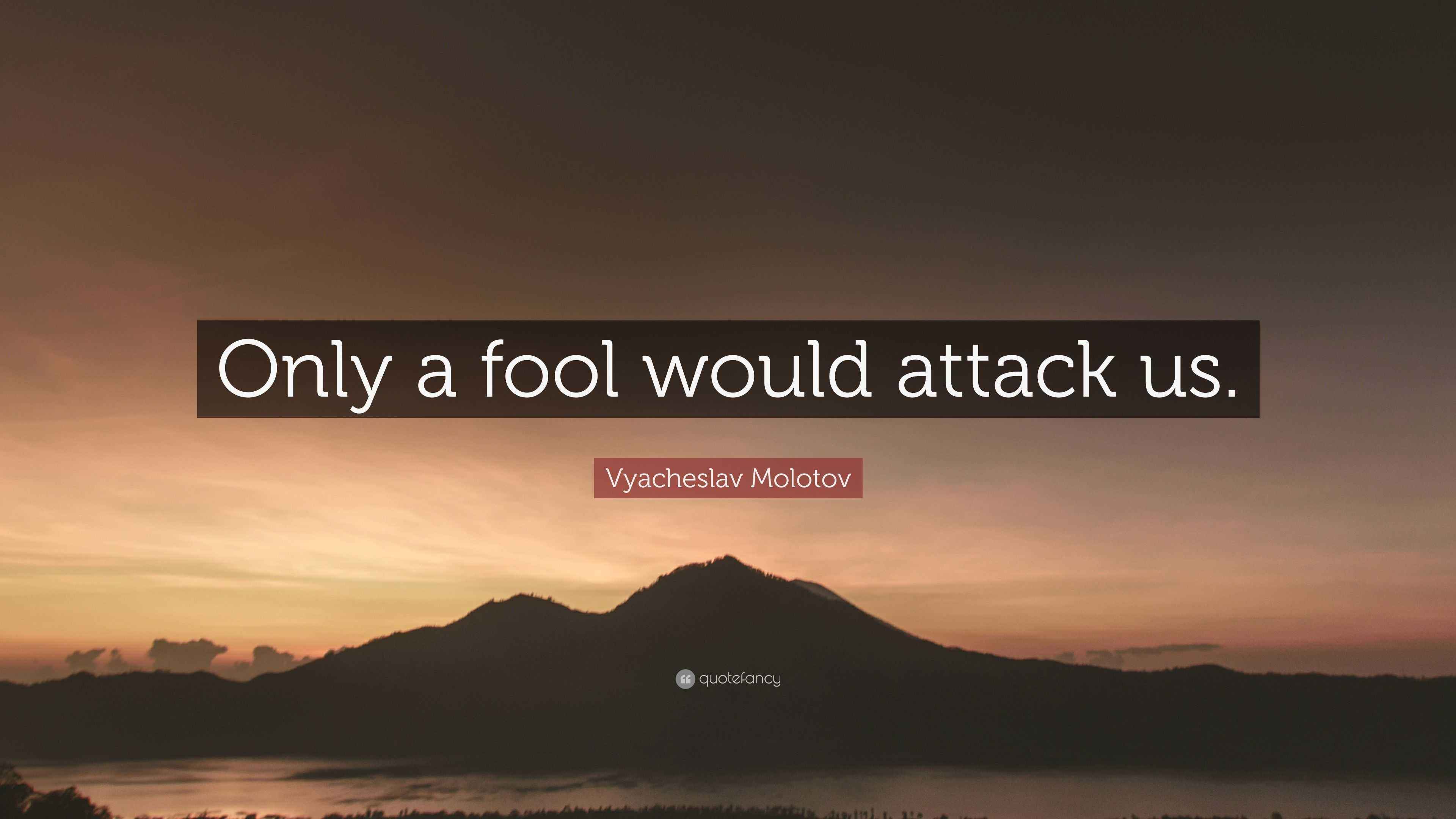 Vyacheslav Molotov Quote: “Only a fool would attack us.”