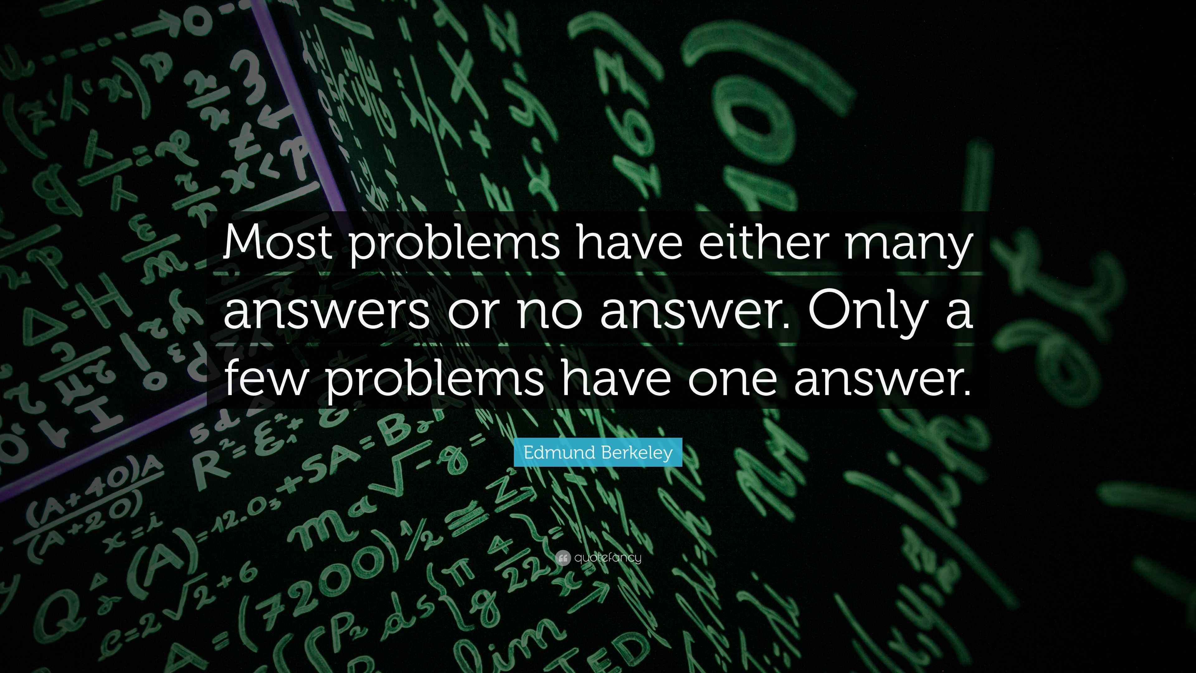 Edmund Berkeley Quote: “Most problems have either many answers or no ...