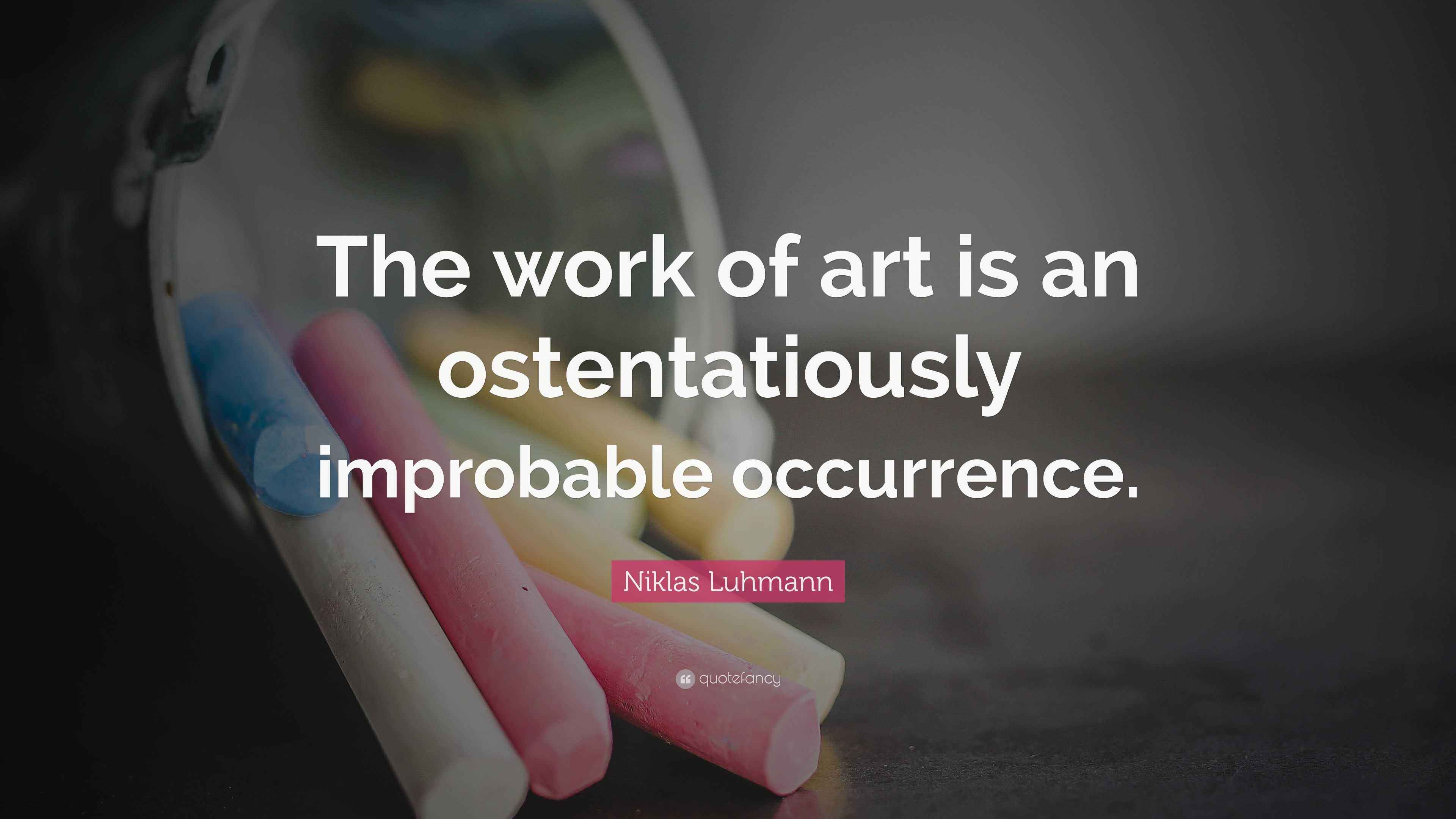 Niklas Luhmann Quote: “The work of art is an ostentatiously improbable ...
