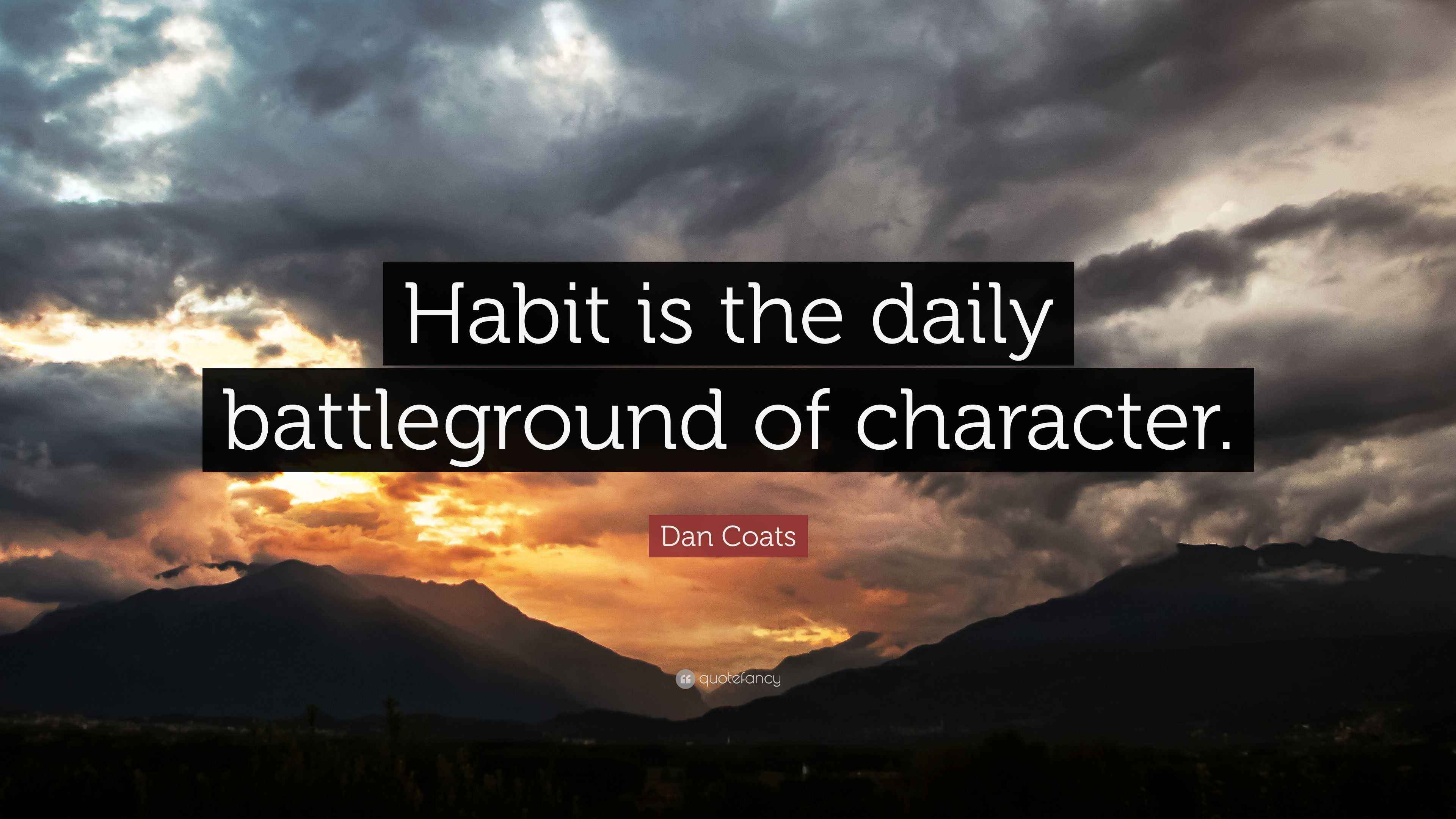 Dan Coats Quote: “Habit is the daily battleground of character.”