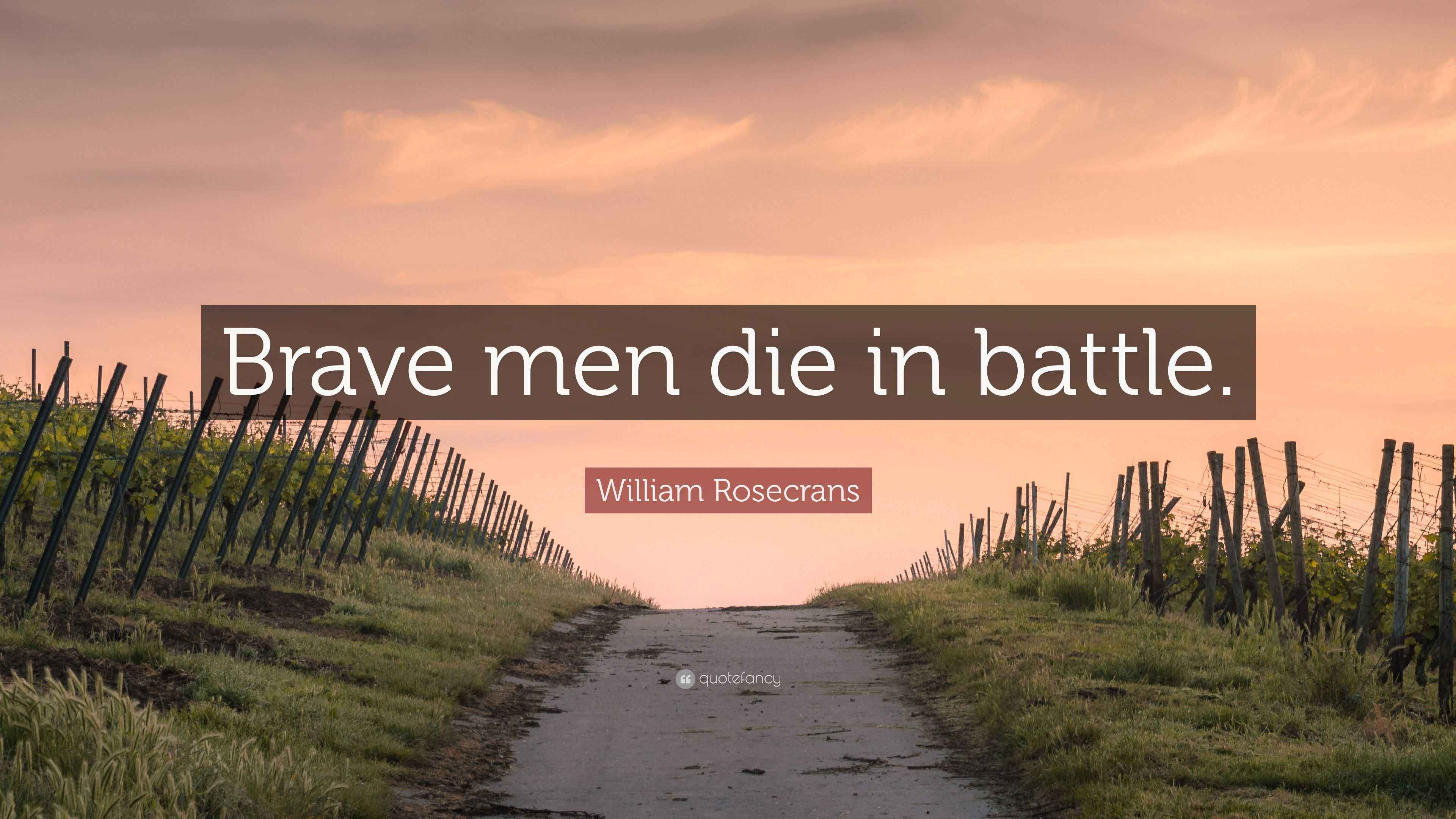 William Rosecrans Quote: “Brave men die in battle.”