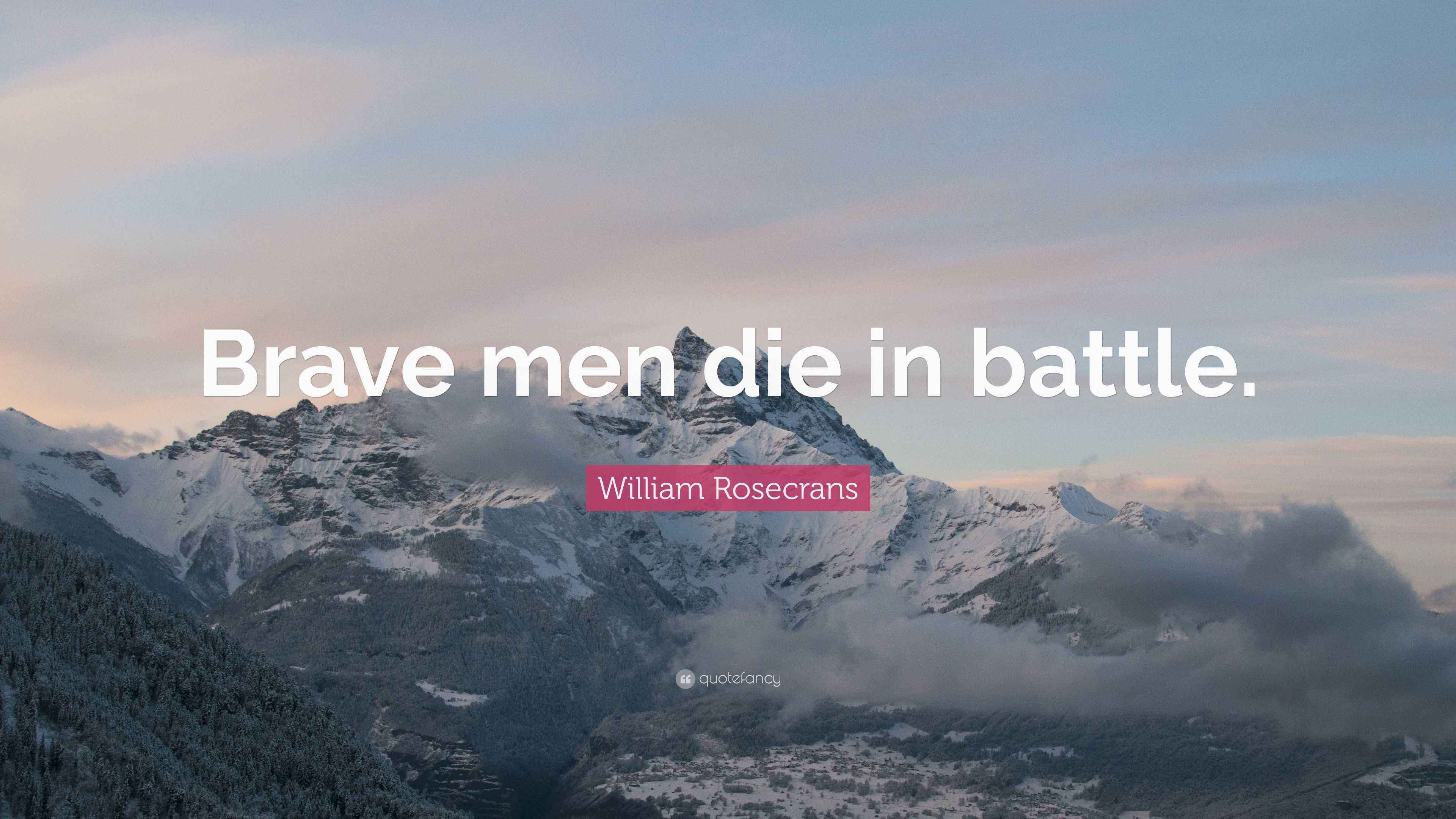 William Rosecrans Quote: “Brave men die in battle.”