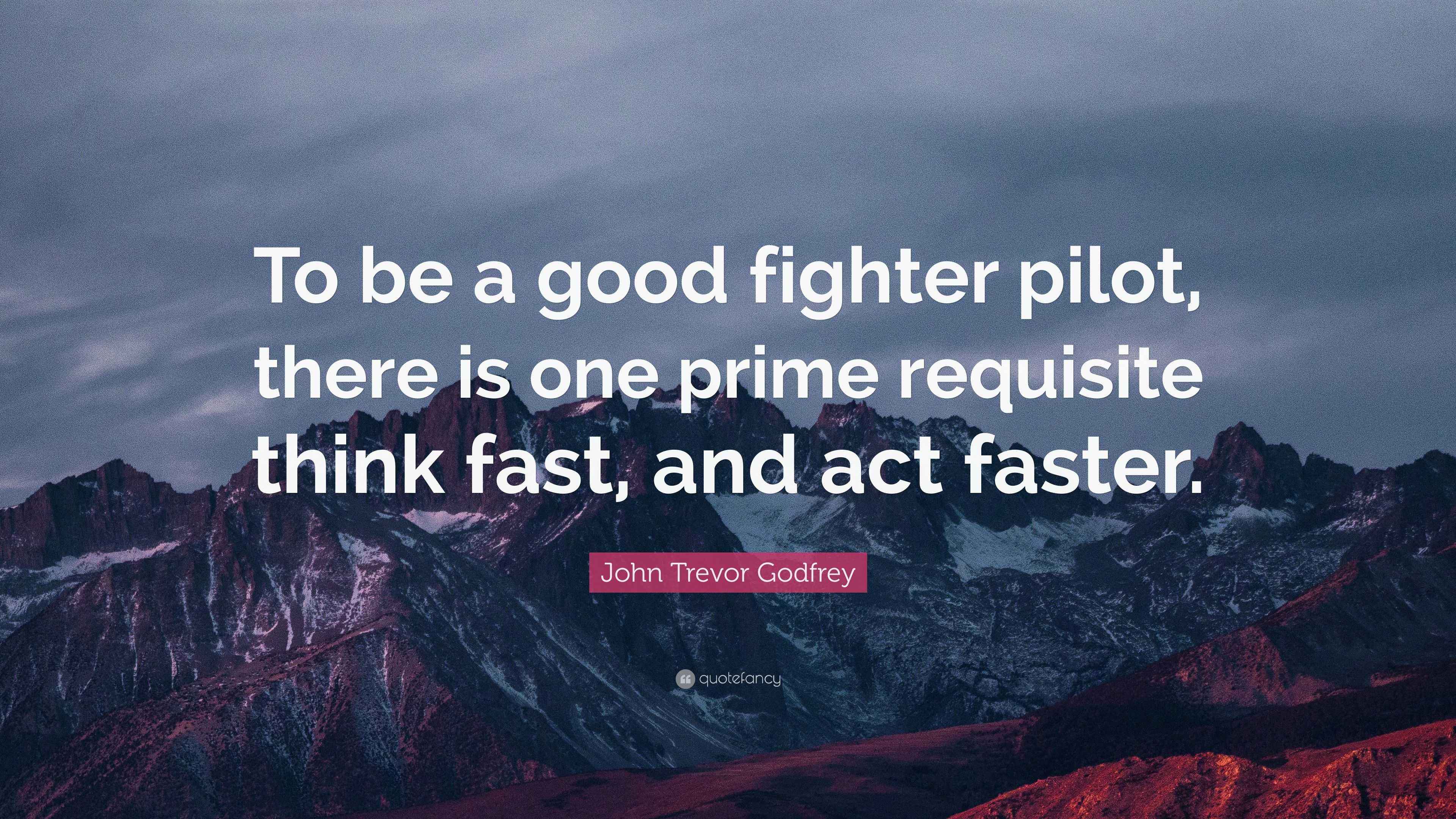 John Trevor Godfrey Quote: “To be a good fighter pilot, there is one ...