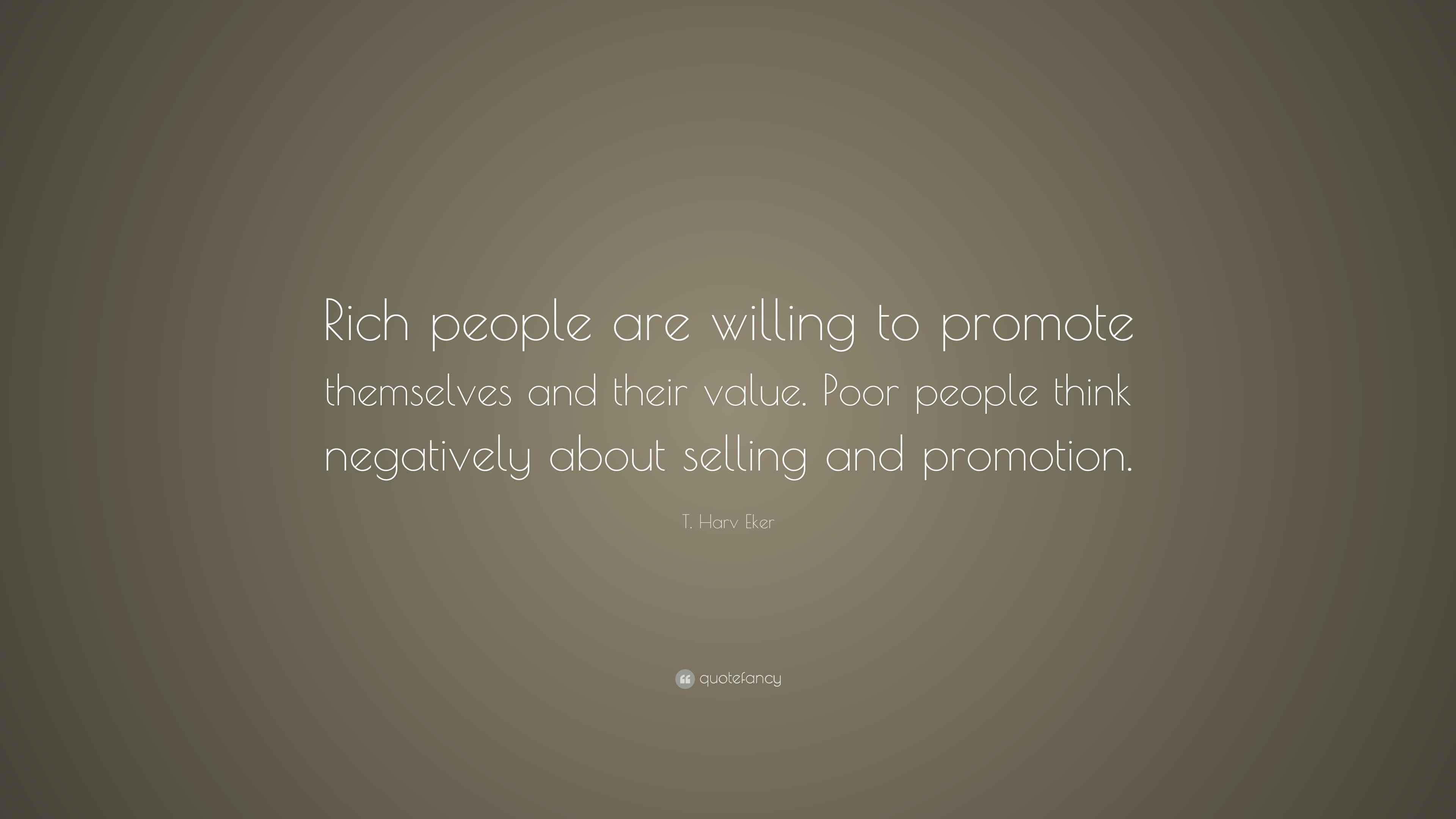 T. Harv Eker Quote: “Rich people are willing to promote themselves and ...