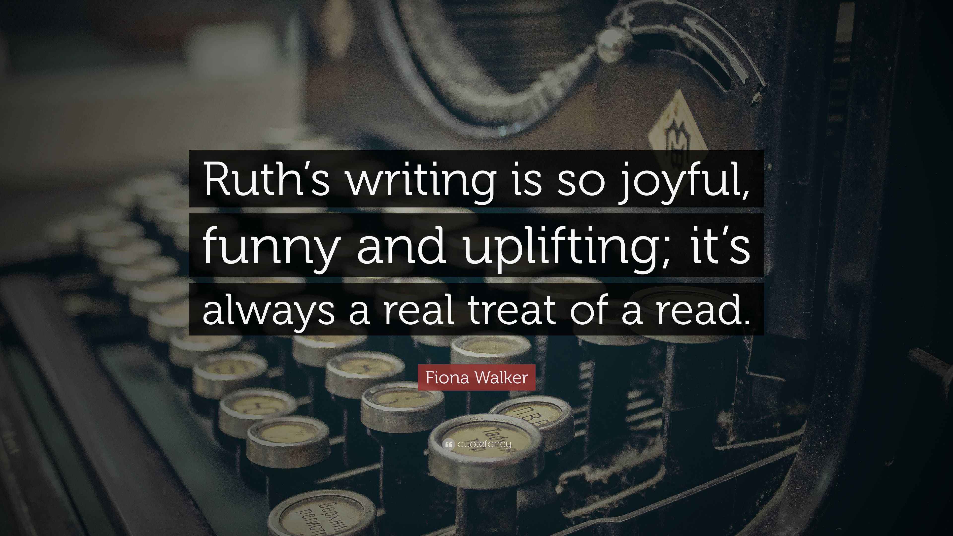 Fiona Walker Quote: “Ruth’s writing is so joyful, funny and uplifting ...