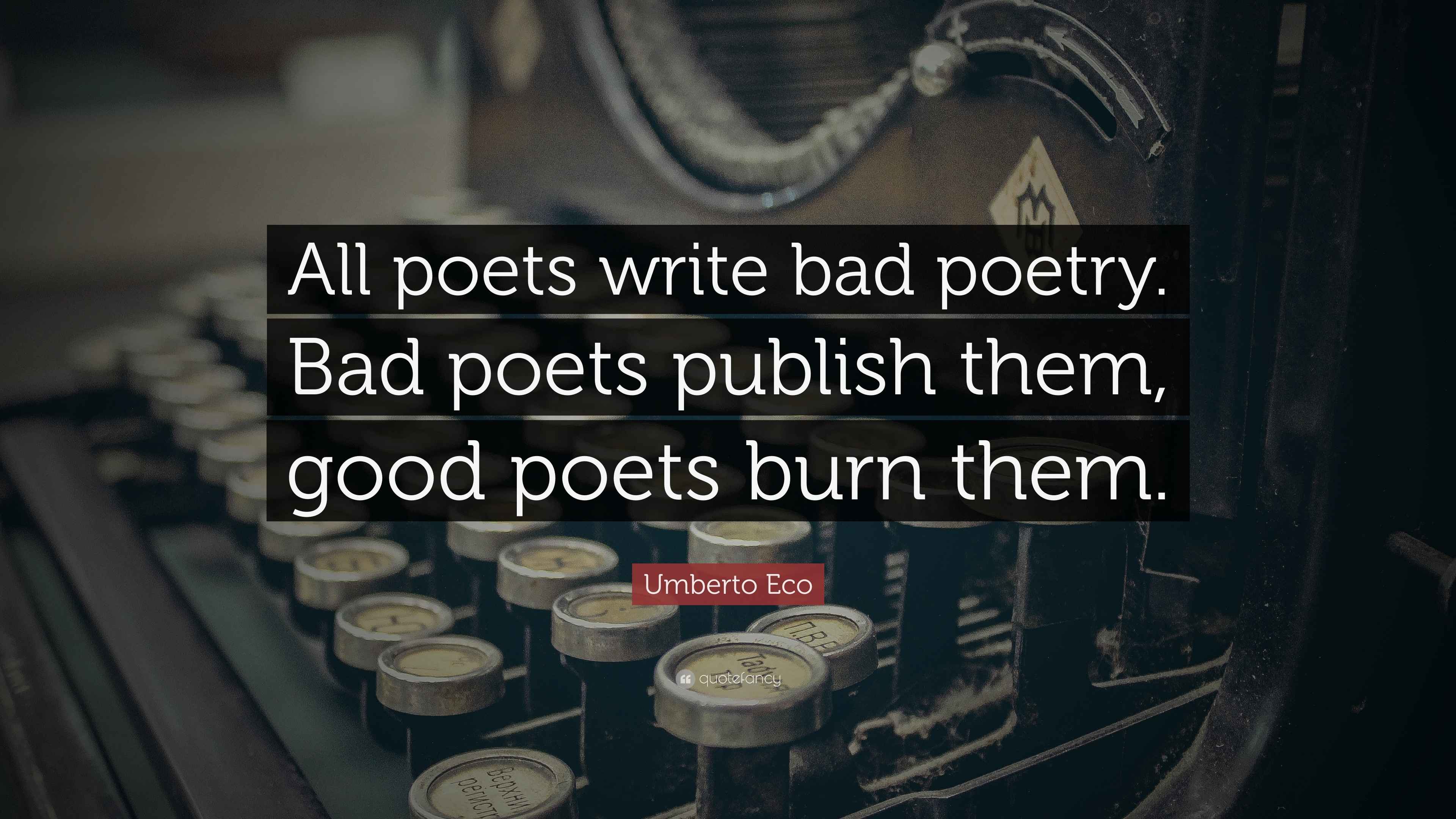 Umberto Eco Quote: “All poets write bad poetry. Bad poets publish them ...