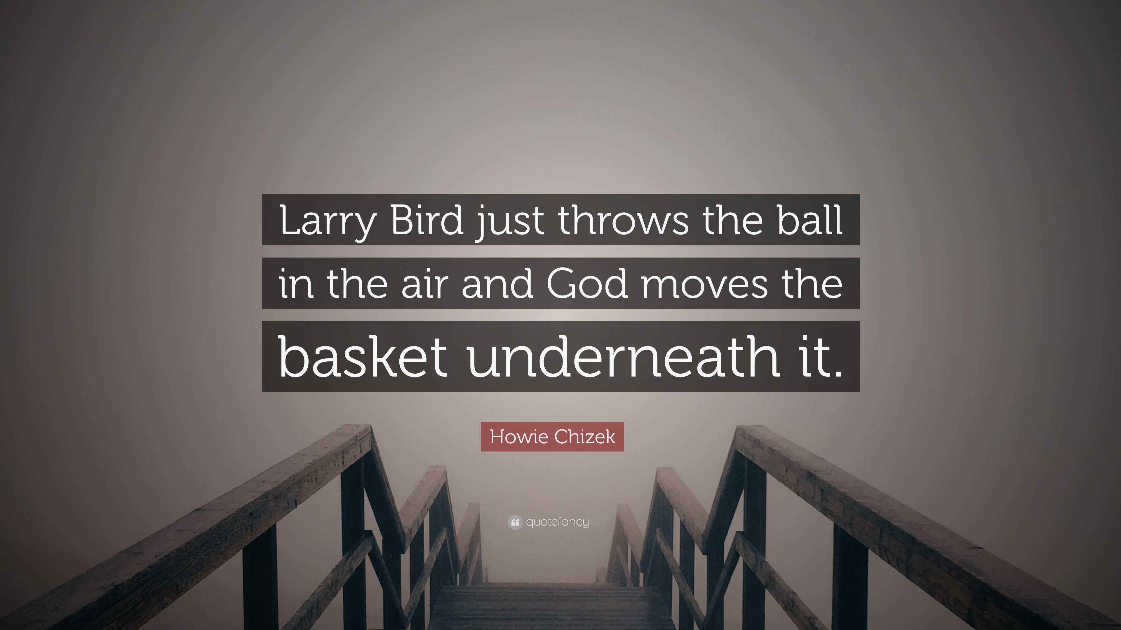Howie Chizek Quote: “Larry Bird just throws the ball in the air and God ...