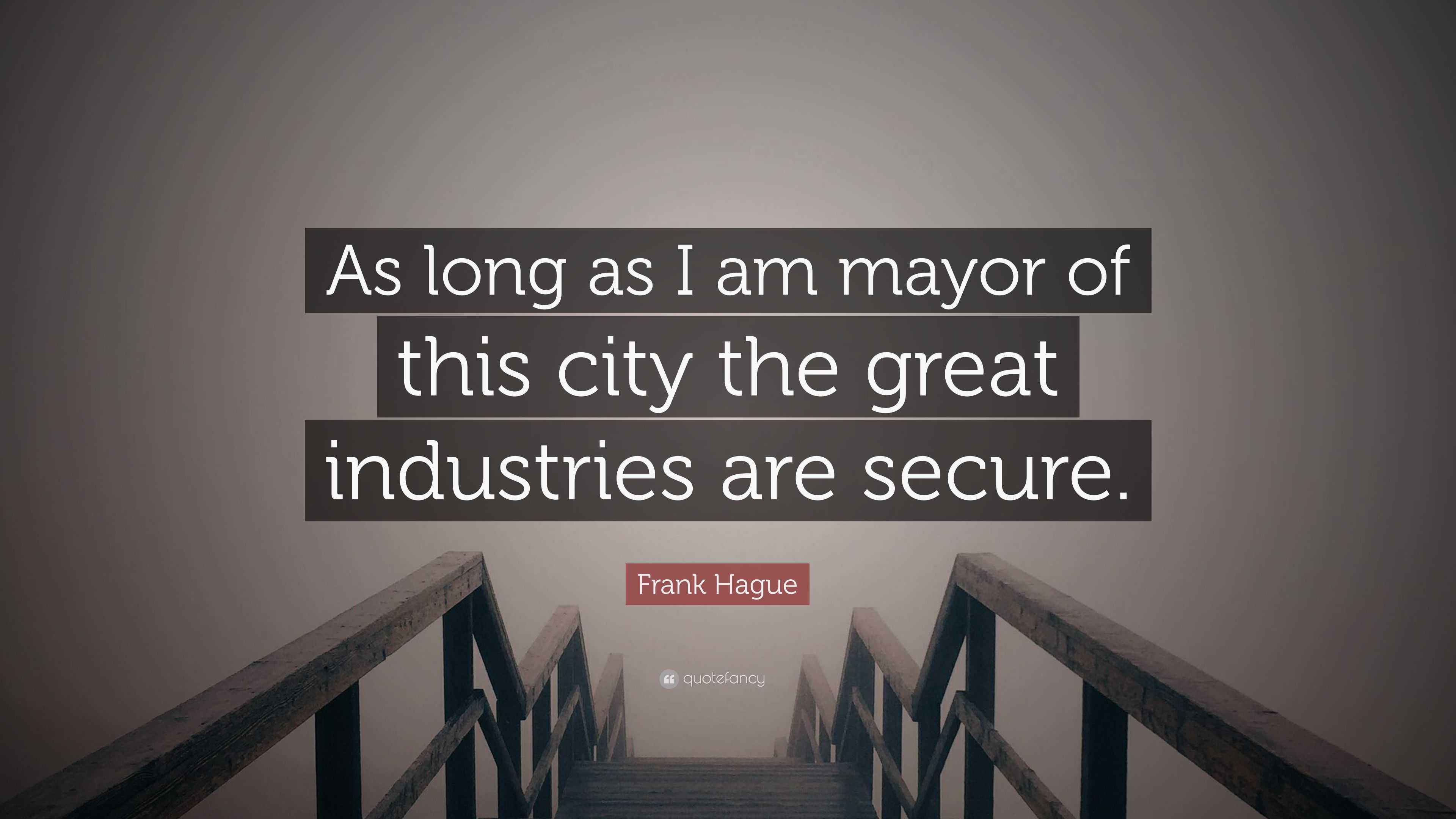 Frank Hague Quote: “As long as I am mayor of this city the great ...