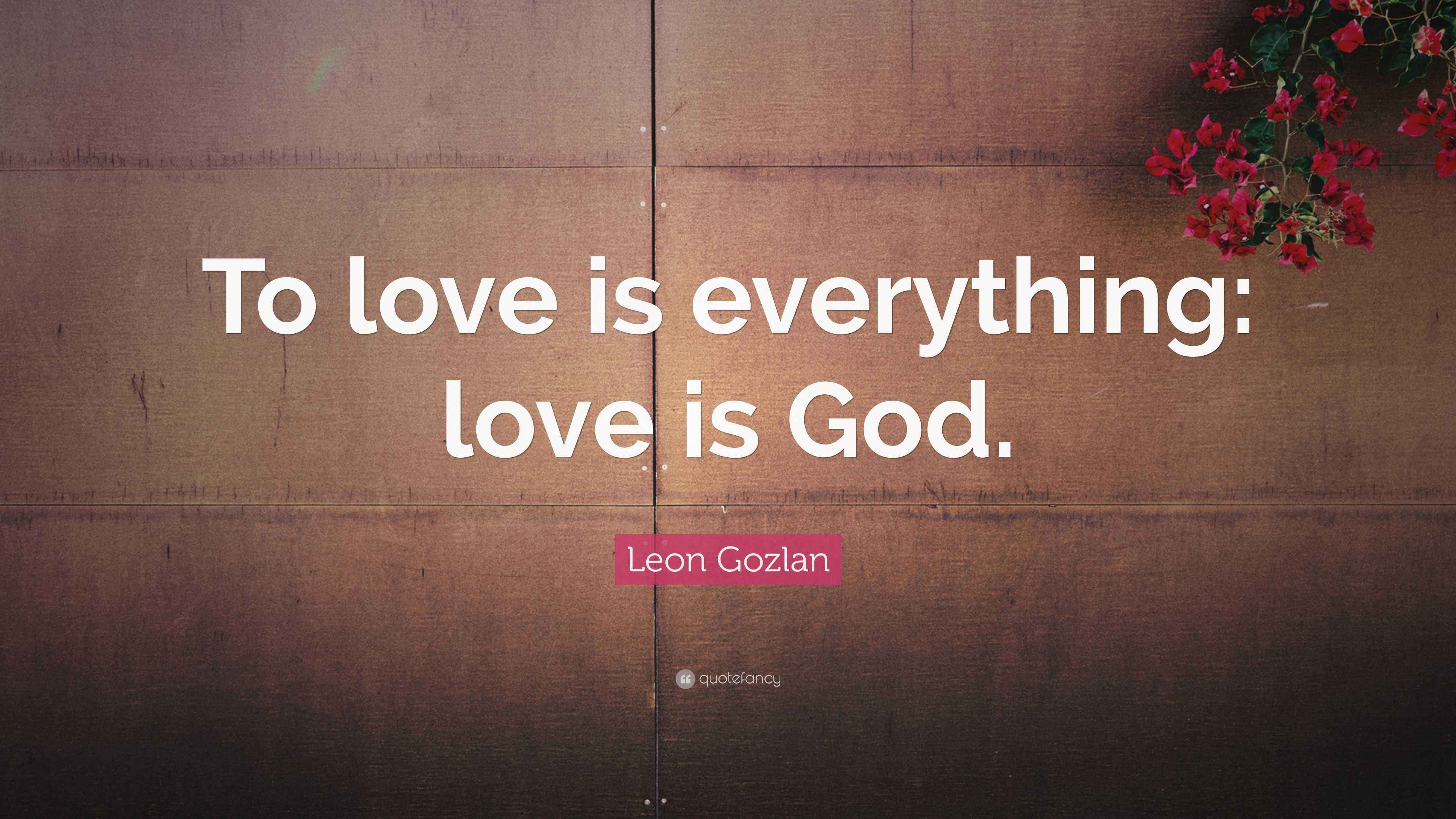 Leon Gozlan Quote: “To love is everything: love is God.”