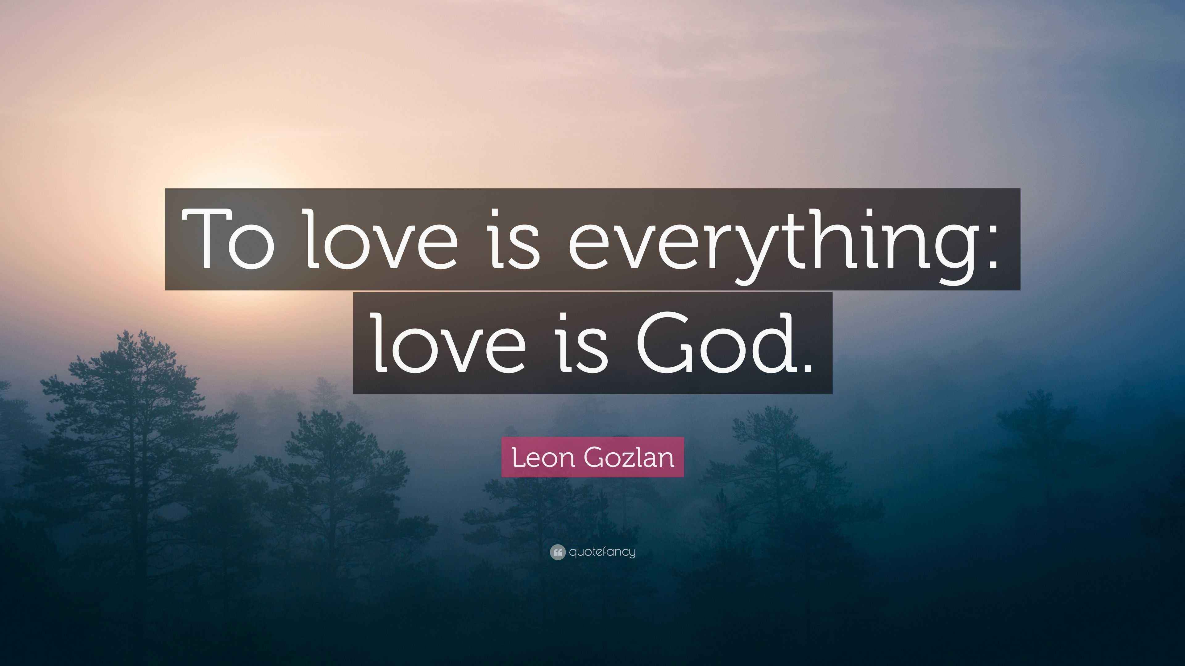 Leon Gozlan Quote: “To love is everything: love is God.”