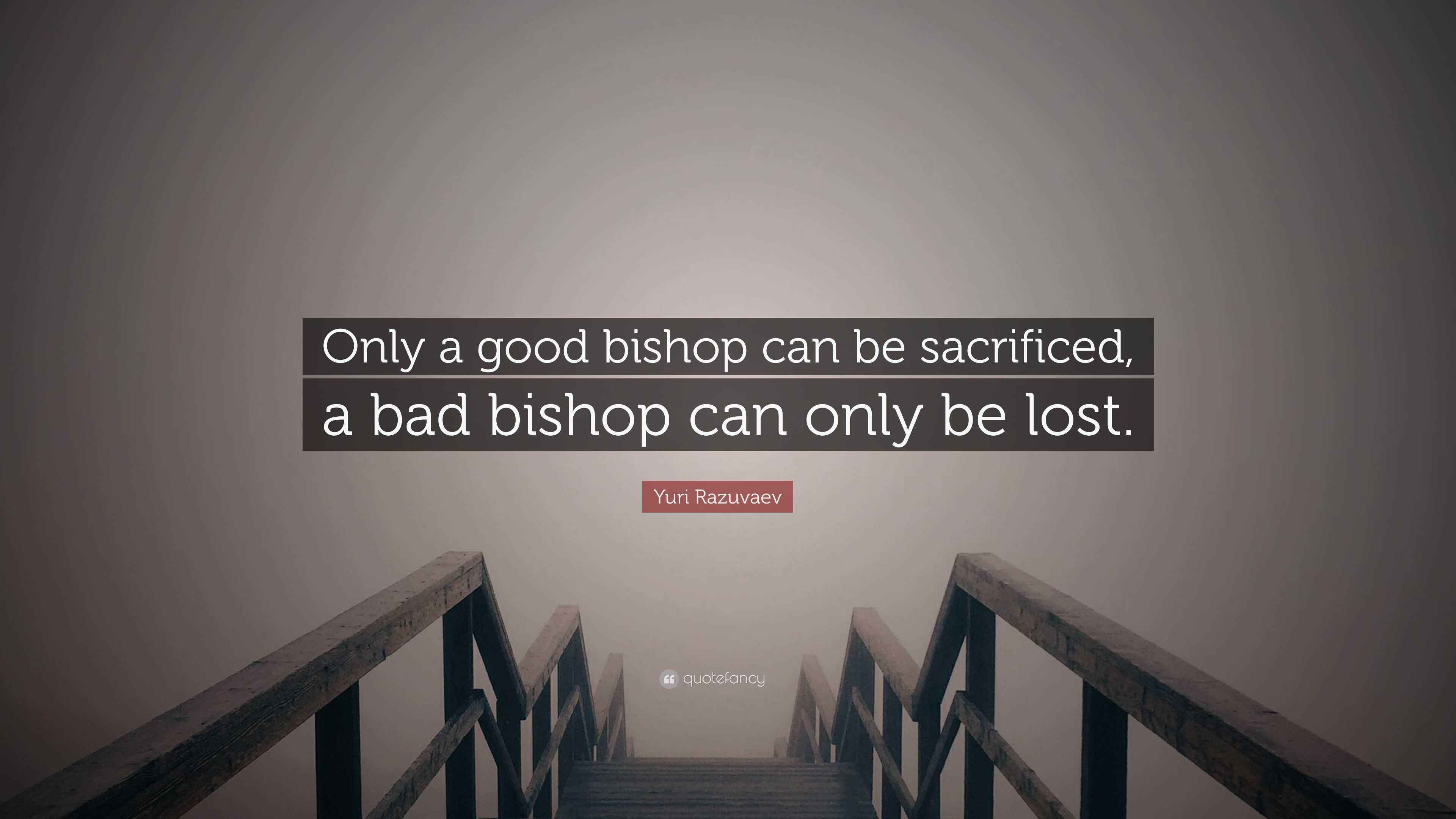 Yuri Razuvaev Quote: “Only a good bishop can be sacrificed, a bad ...