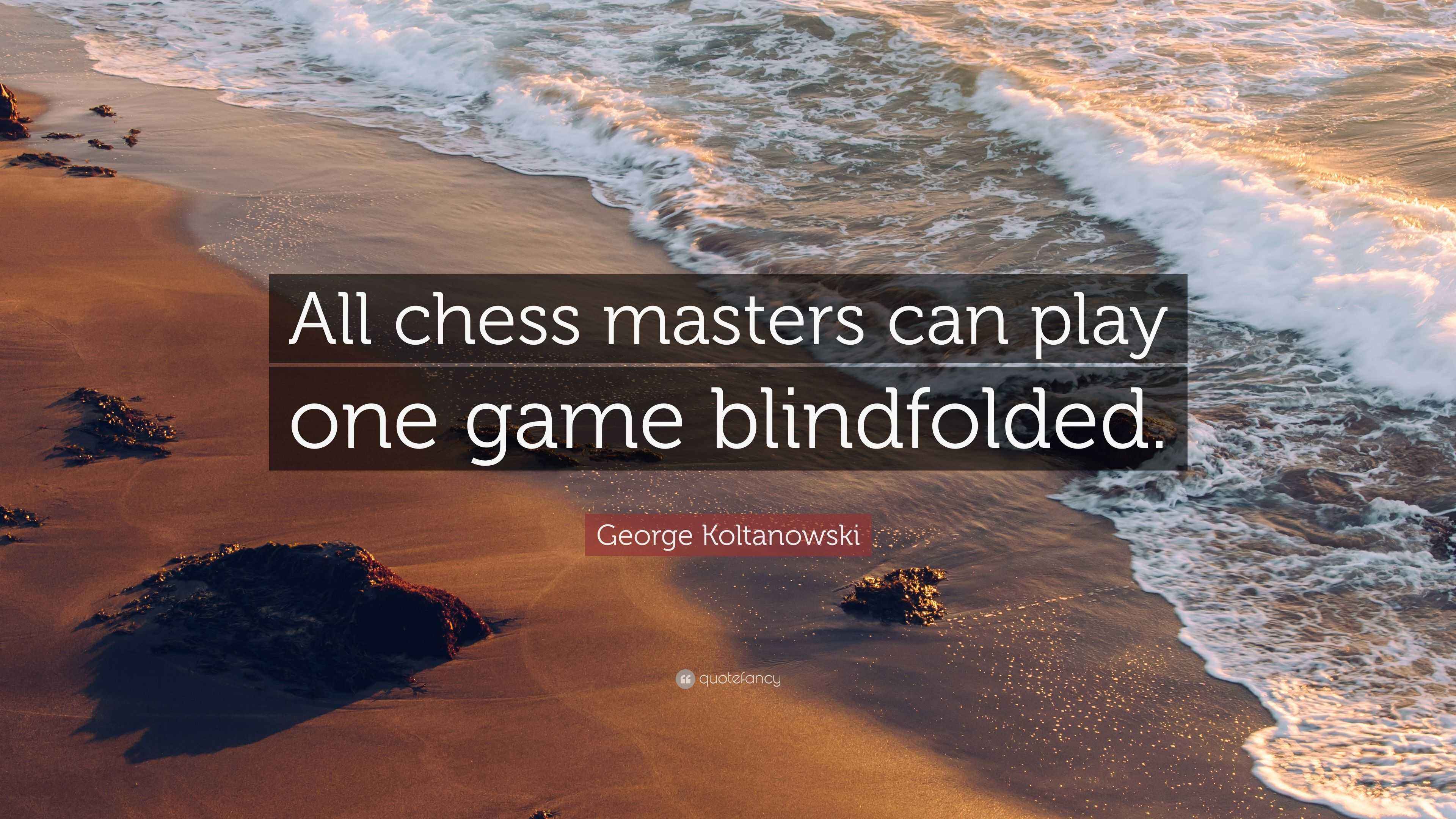 George Koltanowski Quote: “All chess masters can play one game ...