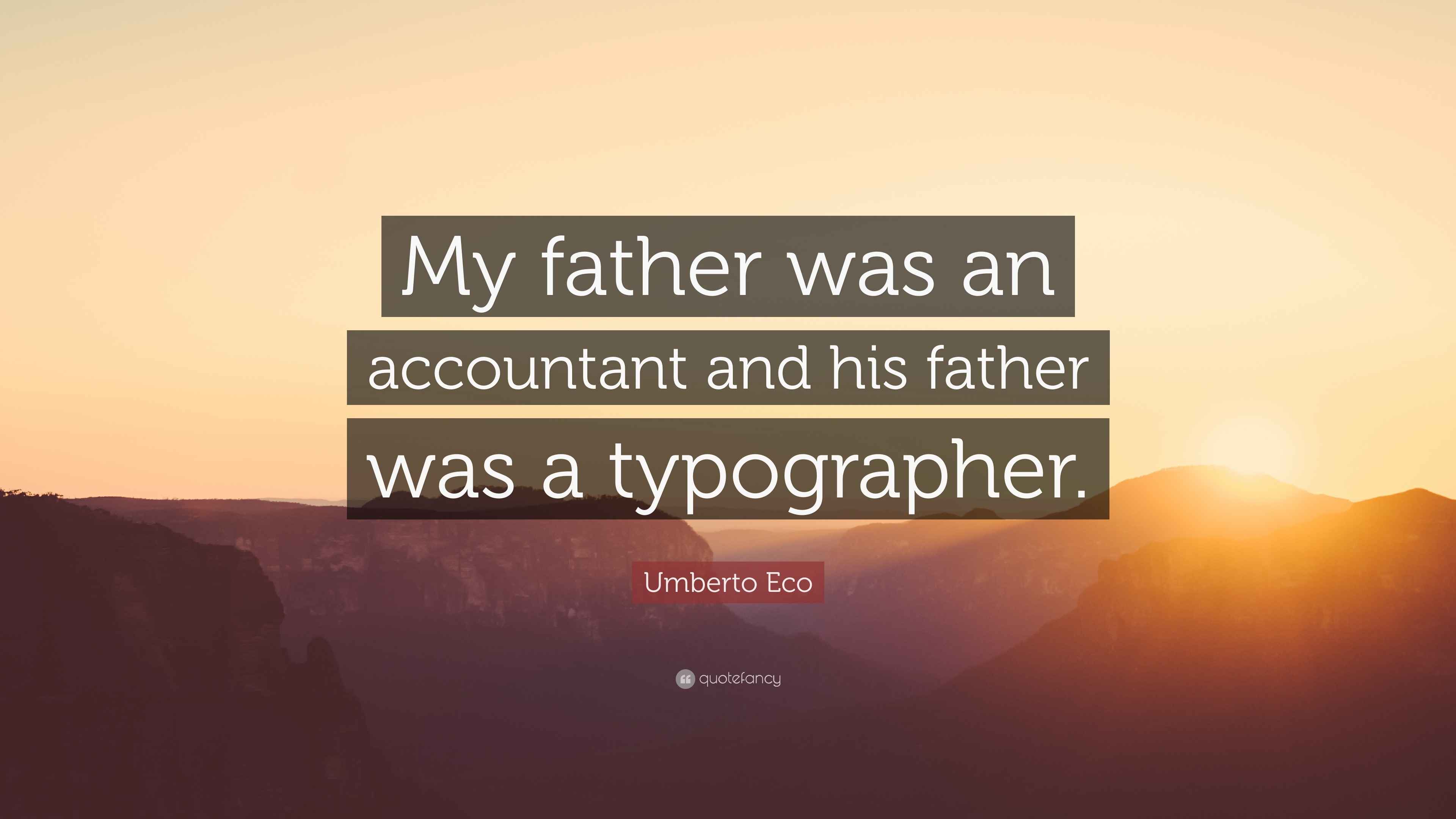 Umberto Eco Quote: “My father was an accountant and his father was a ...