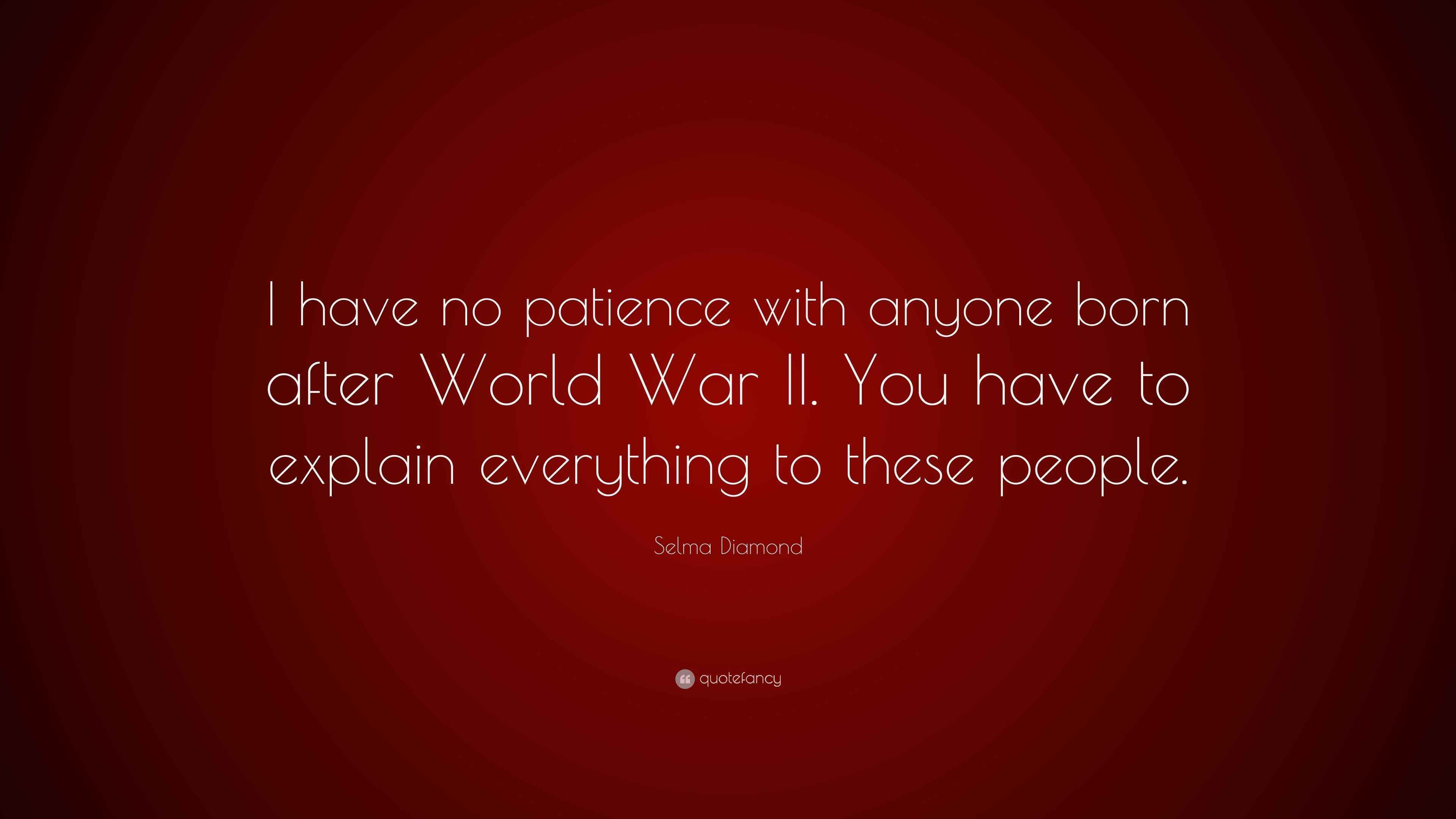 Selma Diamond Quote: “I have no patience with anyone born after World ...