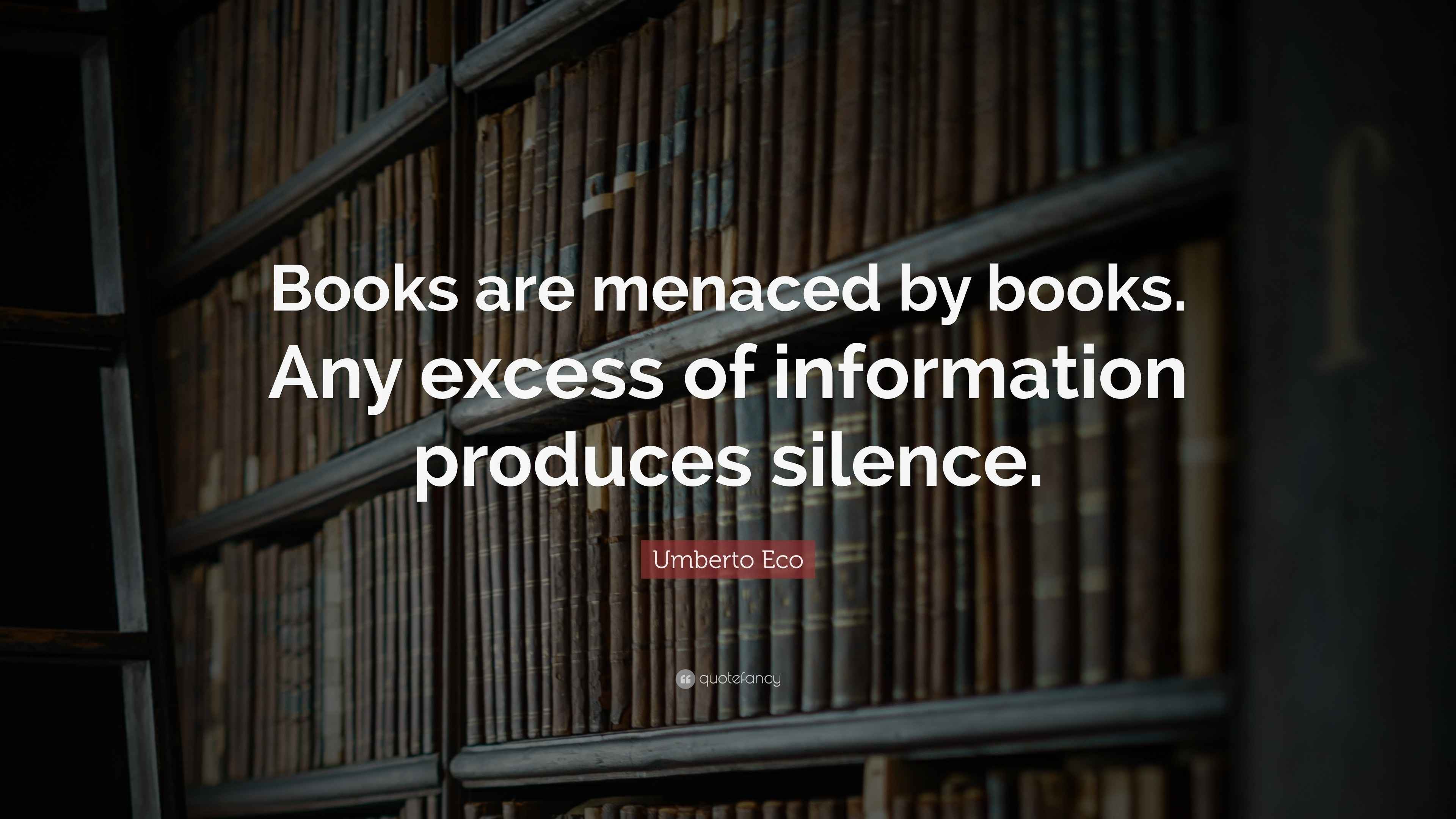 Umberto Eco Quote: “Books are menaced by books. Any excess of ...