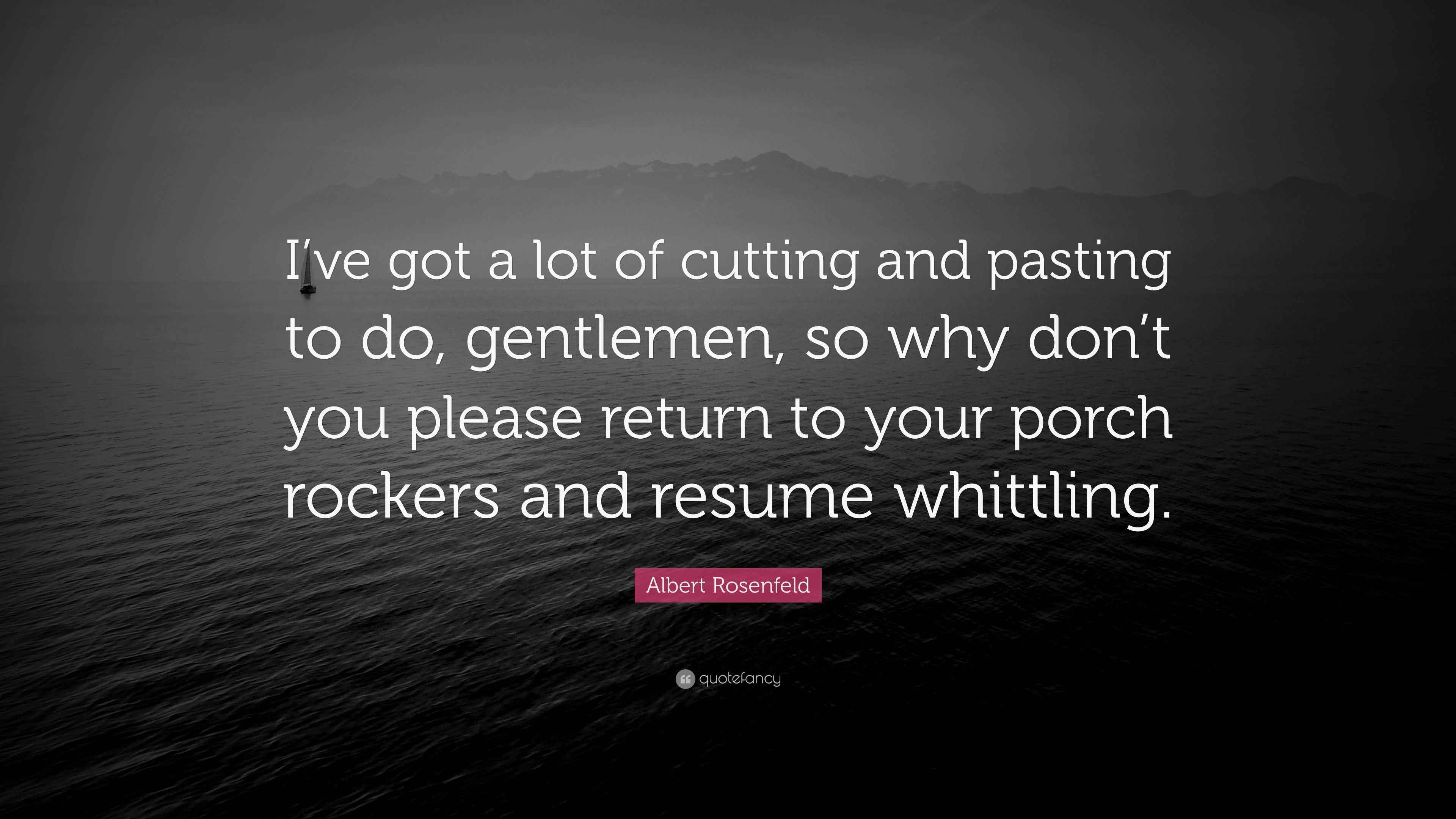 Albert Rosenfeld Quote: “I’ve got a lot of cutting and pasting to do ...