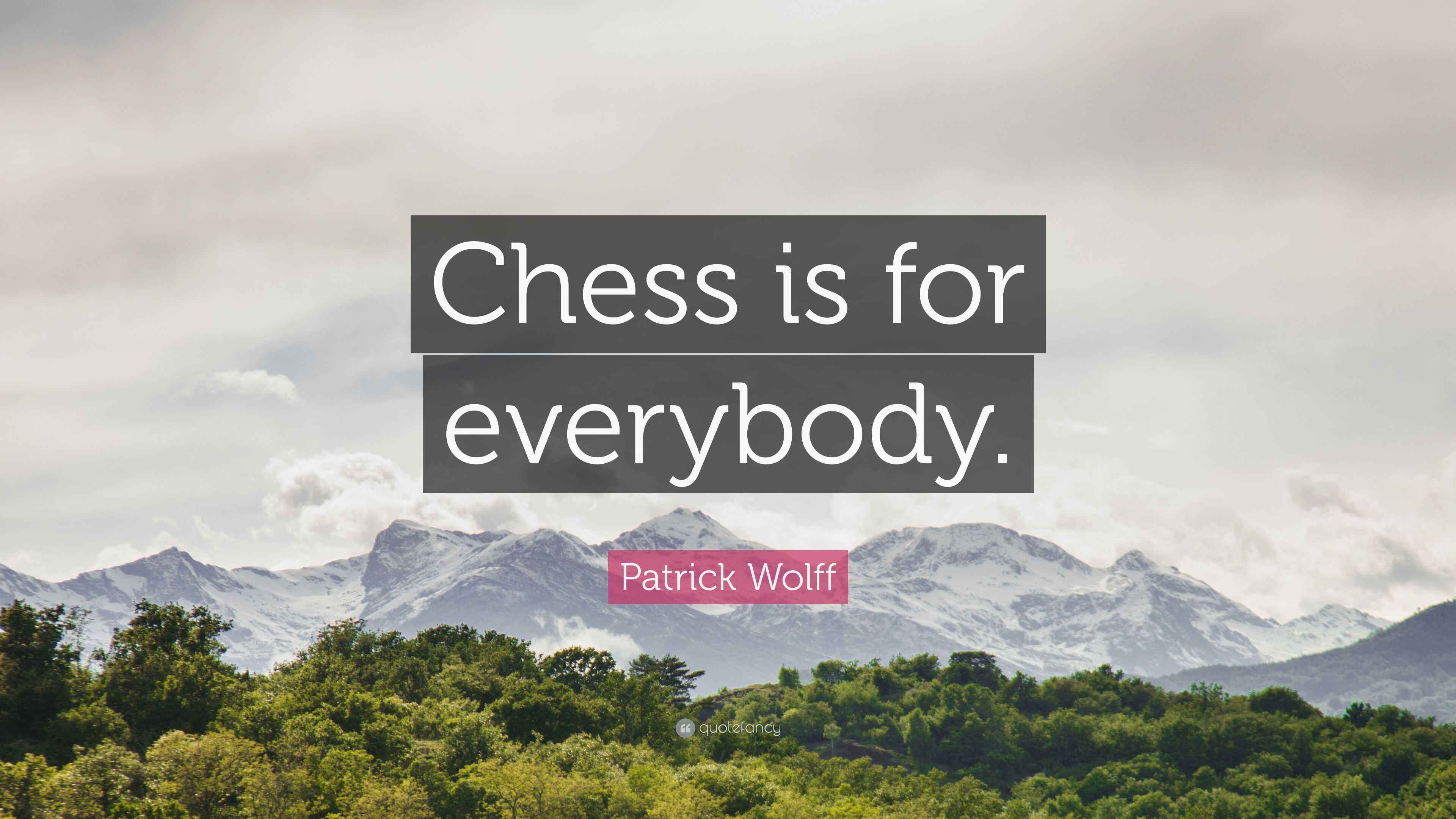 Patrick Wolff Quote: “Chess is for everybody.”