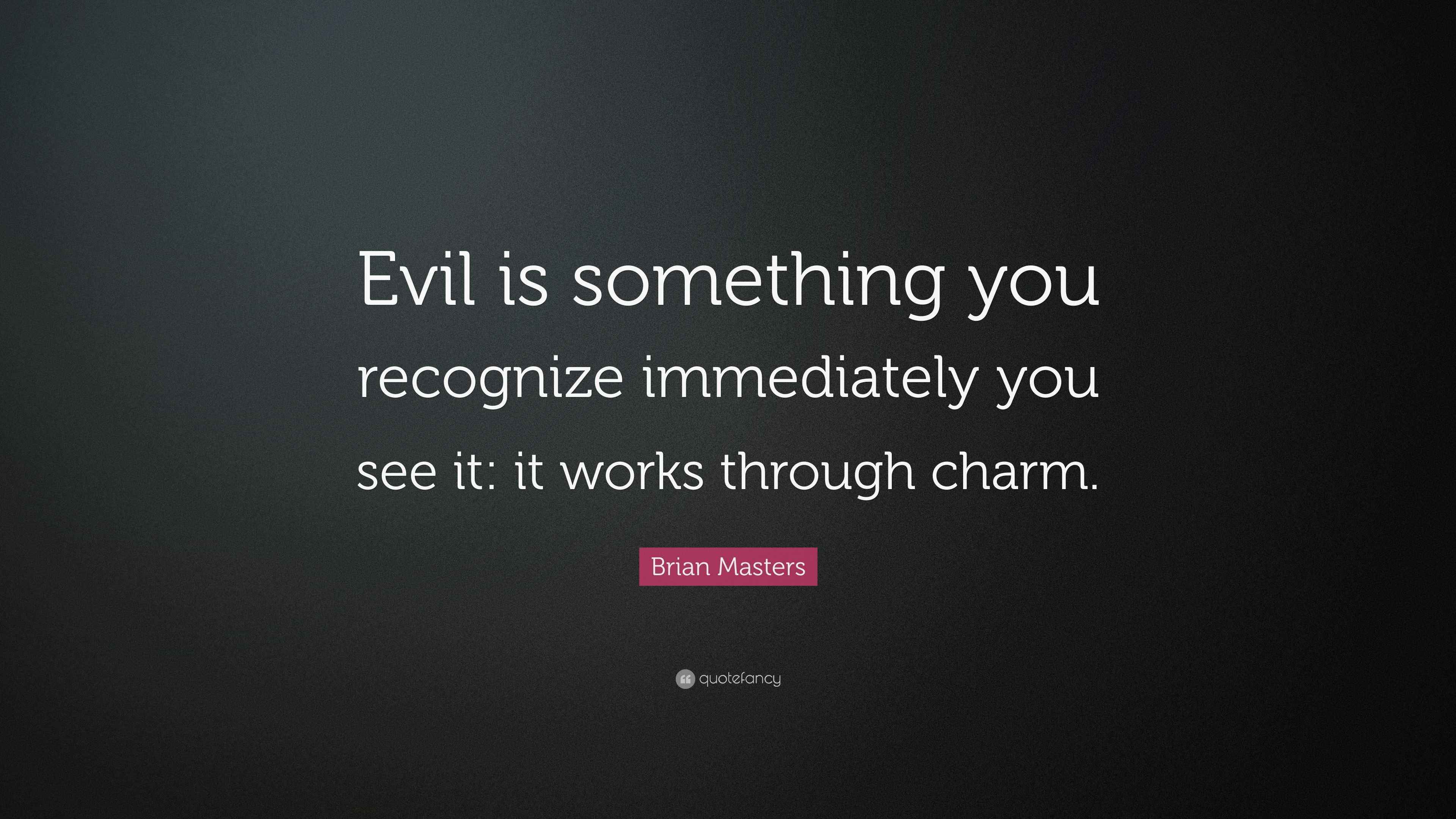 Brian Masters Quote: “Evil is something you recognize immediately you ...