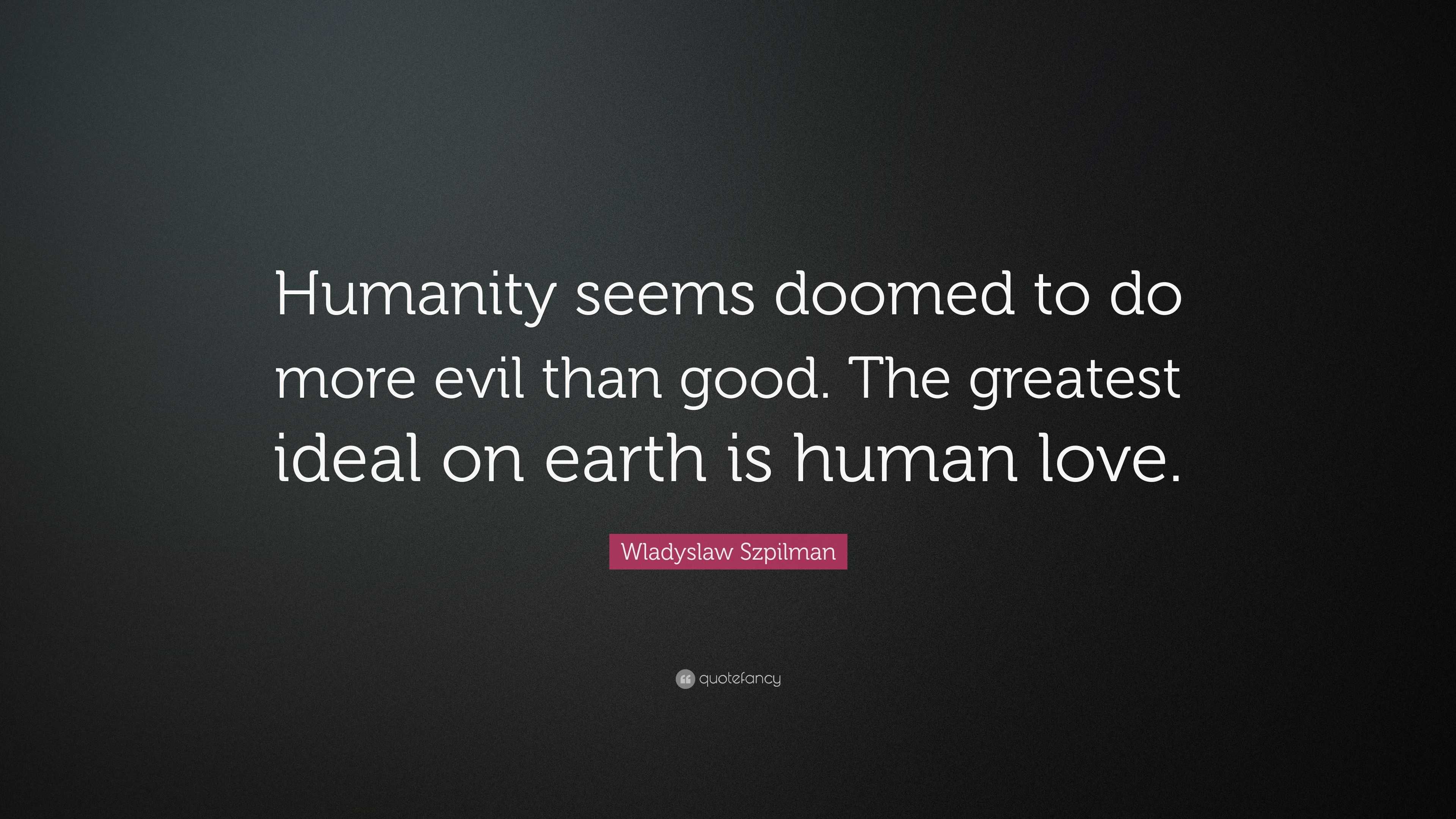 Wladyslaw Szpilman Quote: “Humanity seems doomed to do more evil than ...