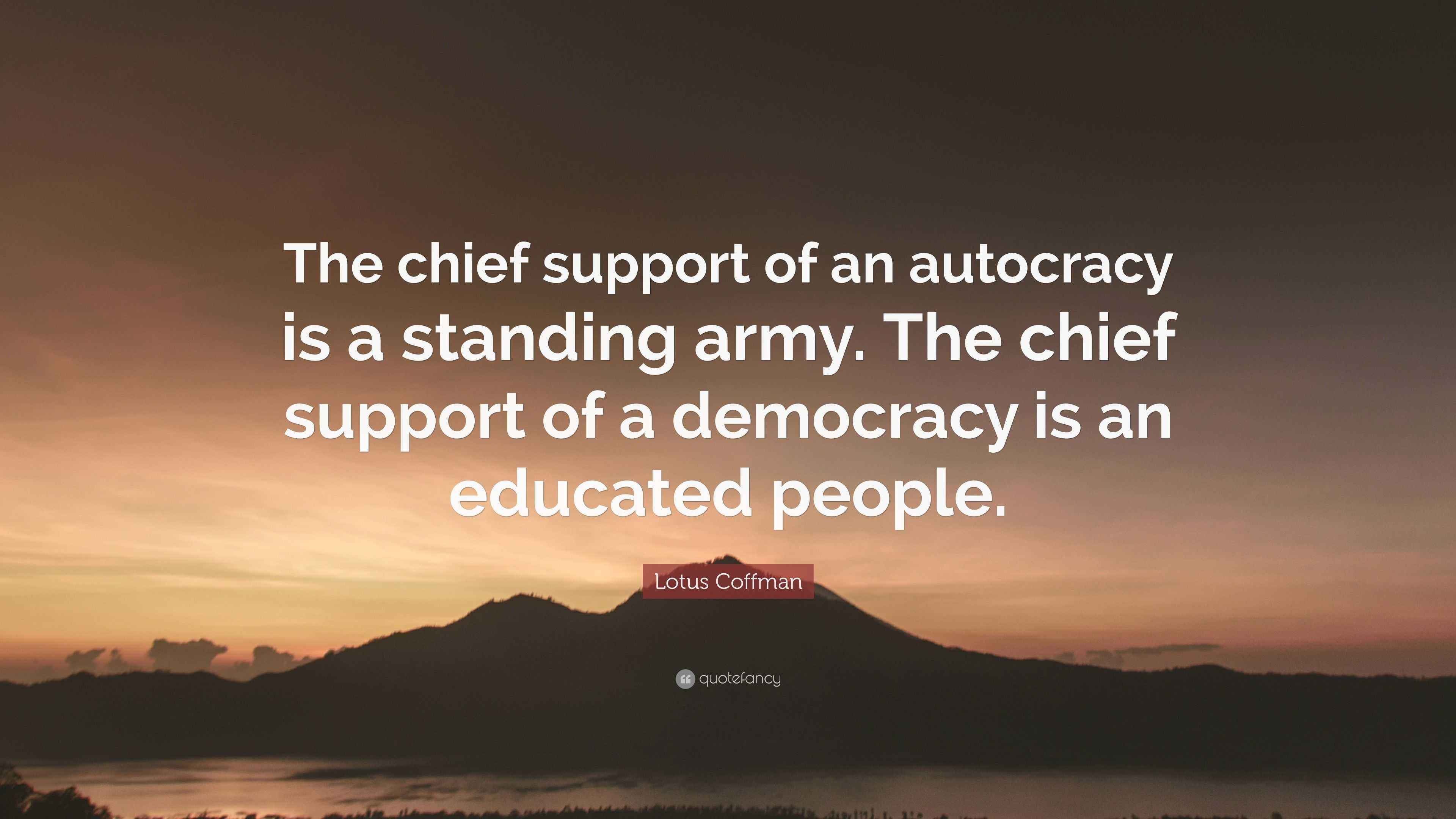Lotus Coffman Quote: “The chief support of an autocracy is a standing ...