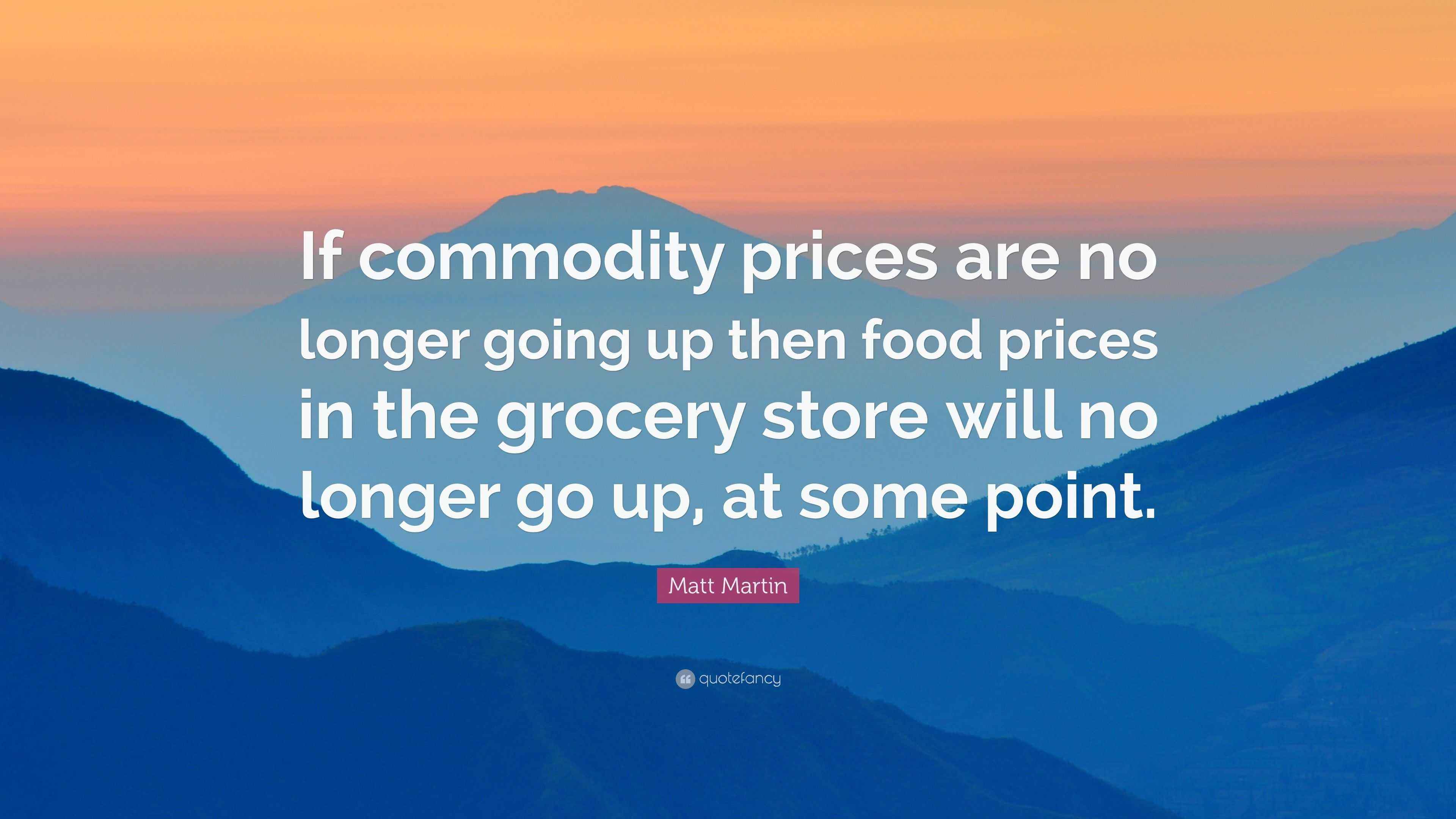 Matt Martin Quote: “If commodity prices are no longer going up then ...