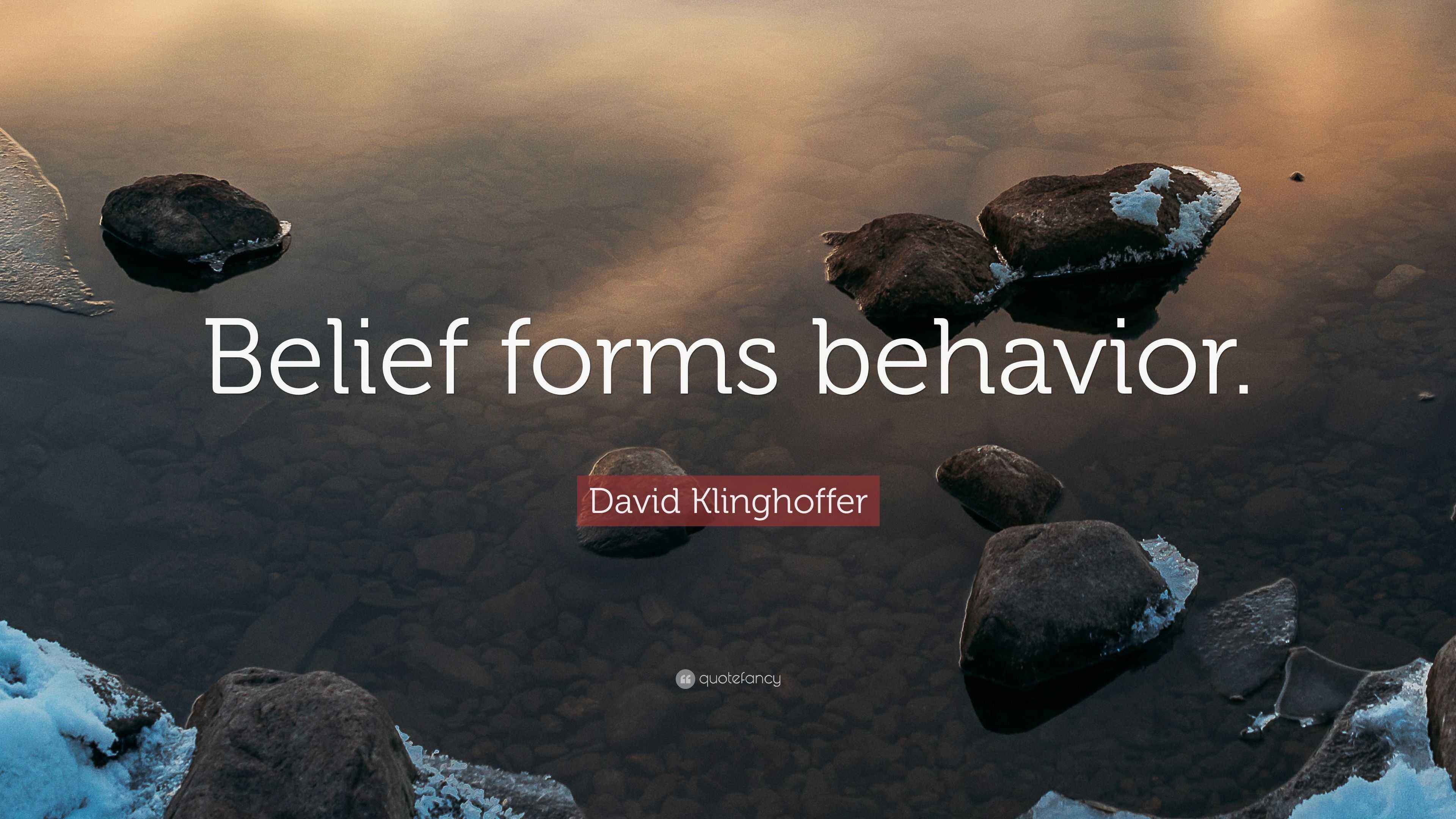 David Klinghoffer Quote: “Belief forms behavior.”