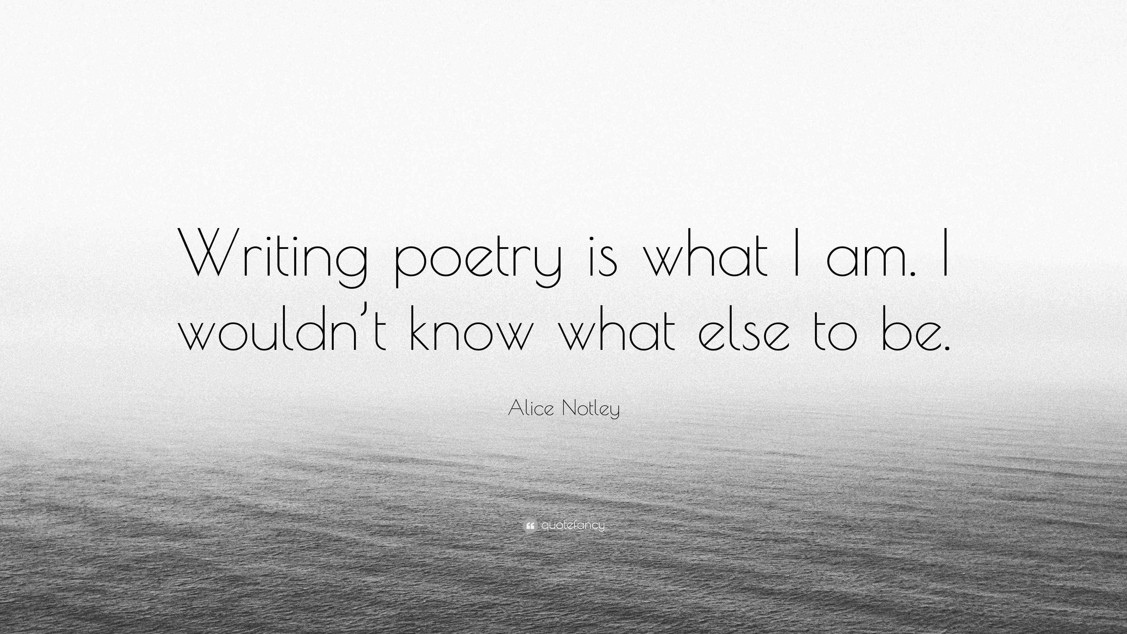 Alice Notley Quote: “Writing poetry is what I am. I wouldn’t know what ...