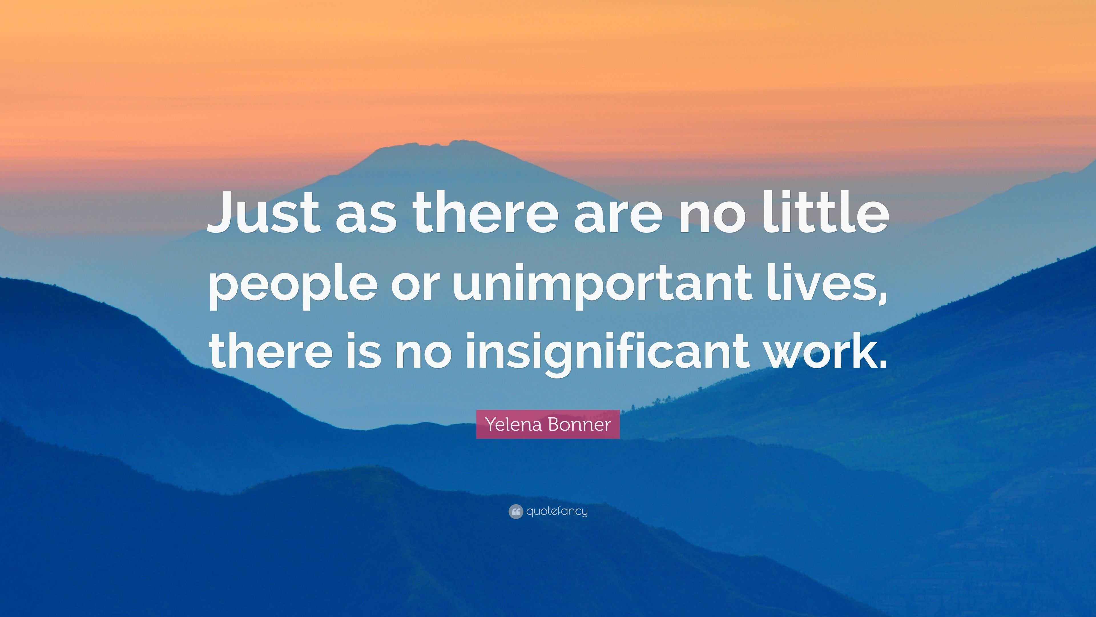 Yelena Bonner Quote: “Just as there are no little people or unimportant ...